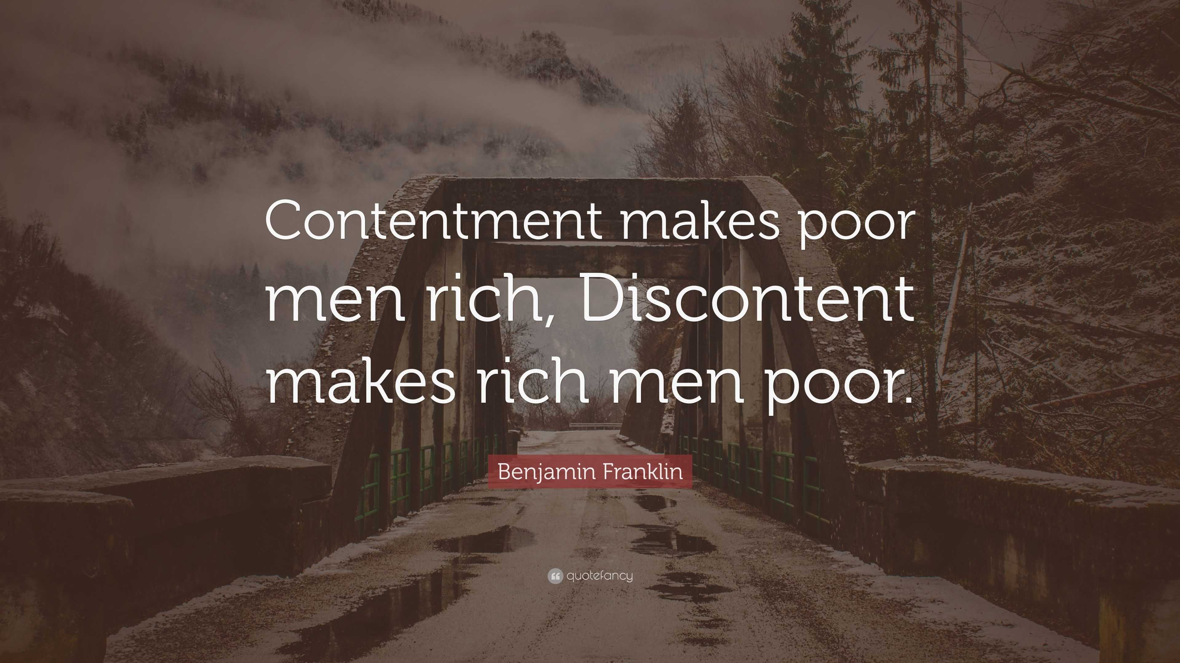 Benjamin Franklin Quote: “Contentment makes poor men rich, Discontent ...