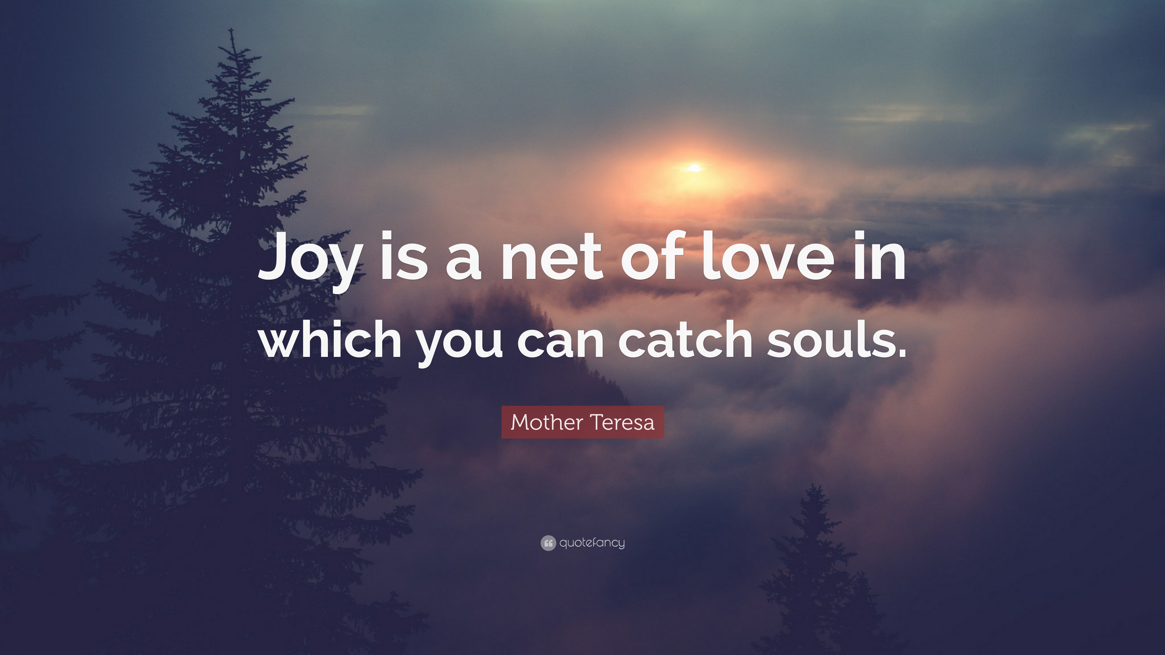 Mother Teresa Quote: “Joy is a net of love in which you can catch souls.”