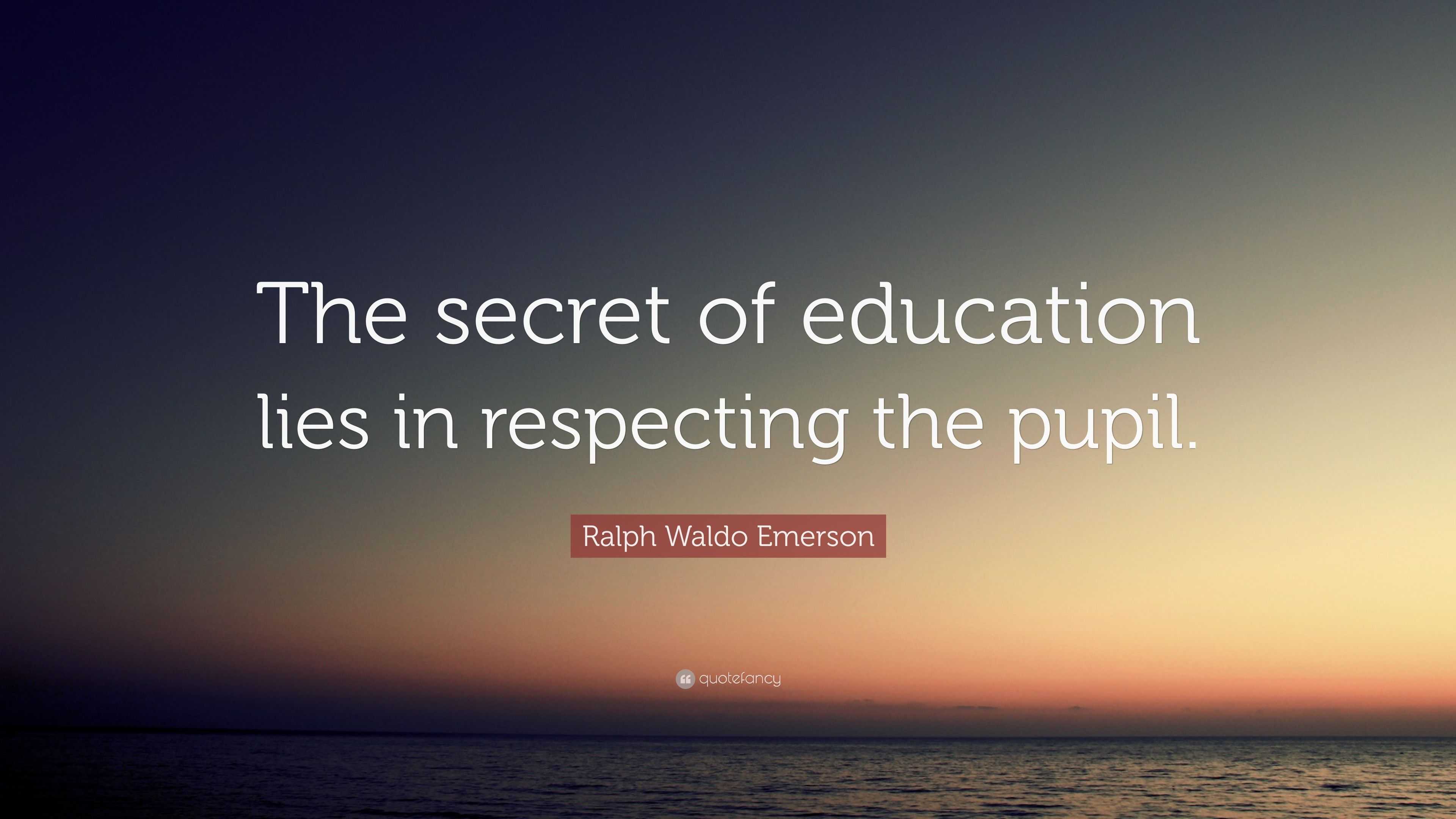 Ralph Waldo Emerson Quote: “The secret of education lies in respecting ...