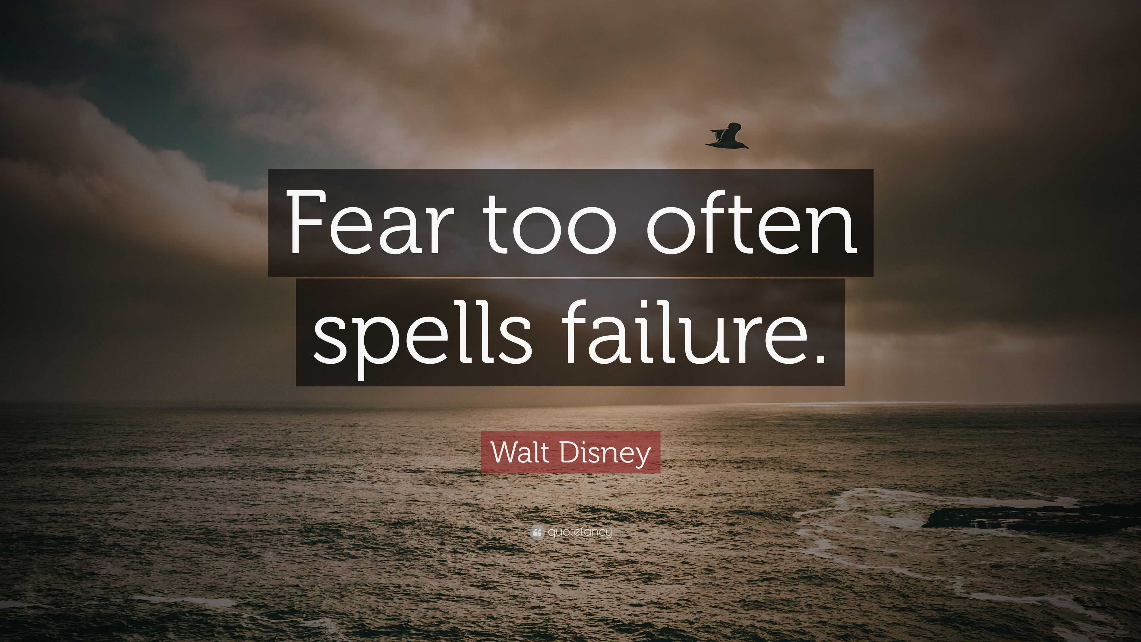 Walt Disney Quote: “Fear too often spells failure.”