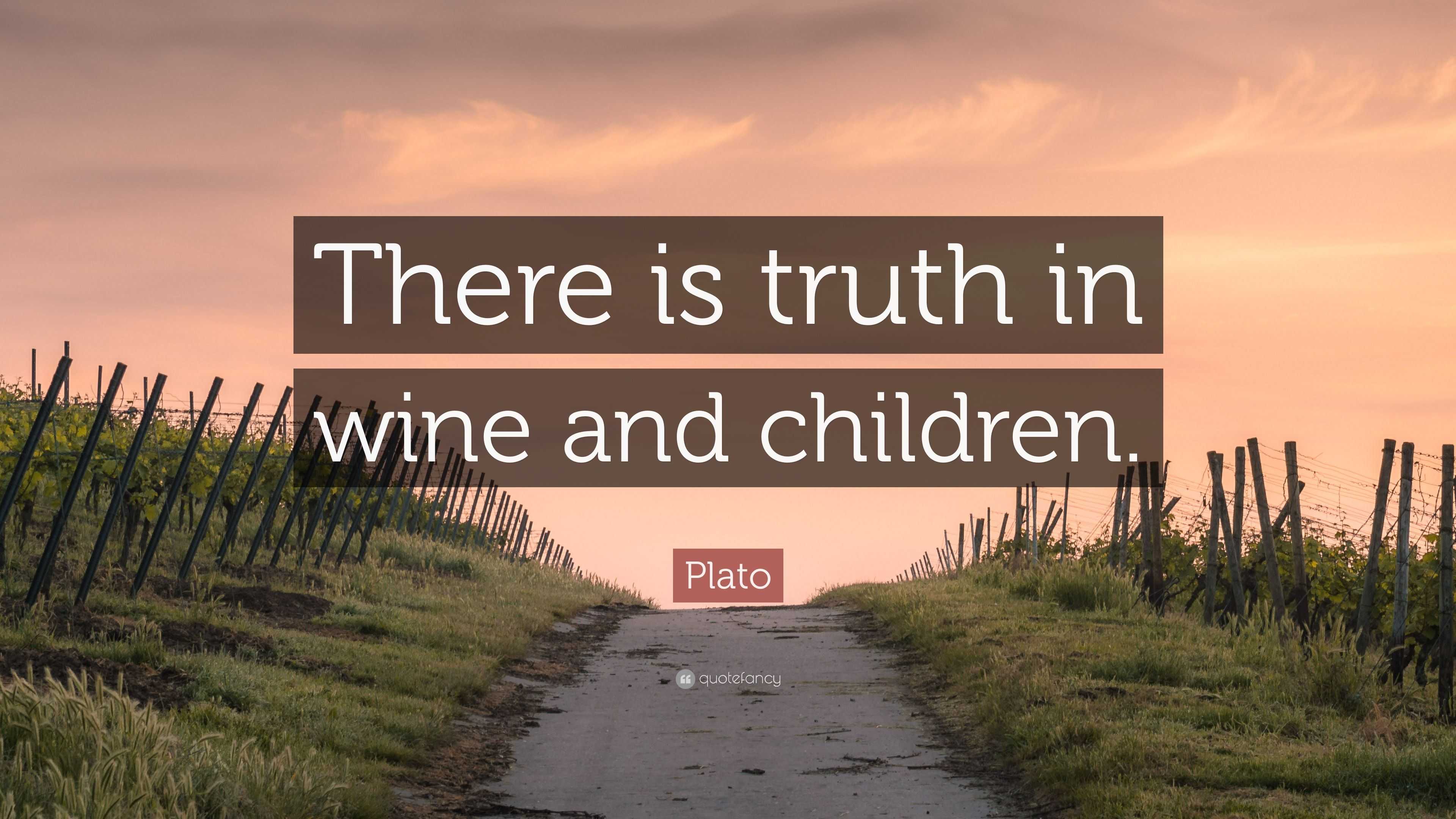 Plato Quote: “There is truth in wine and children.”