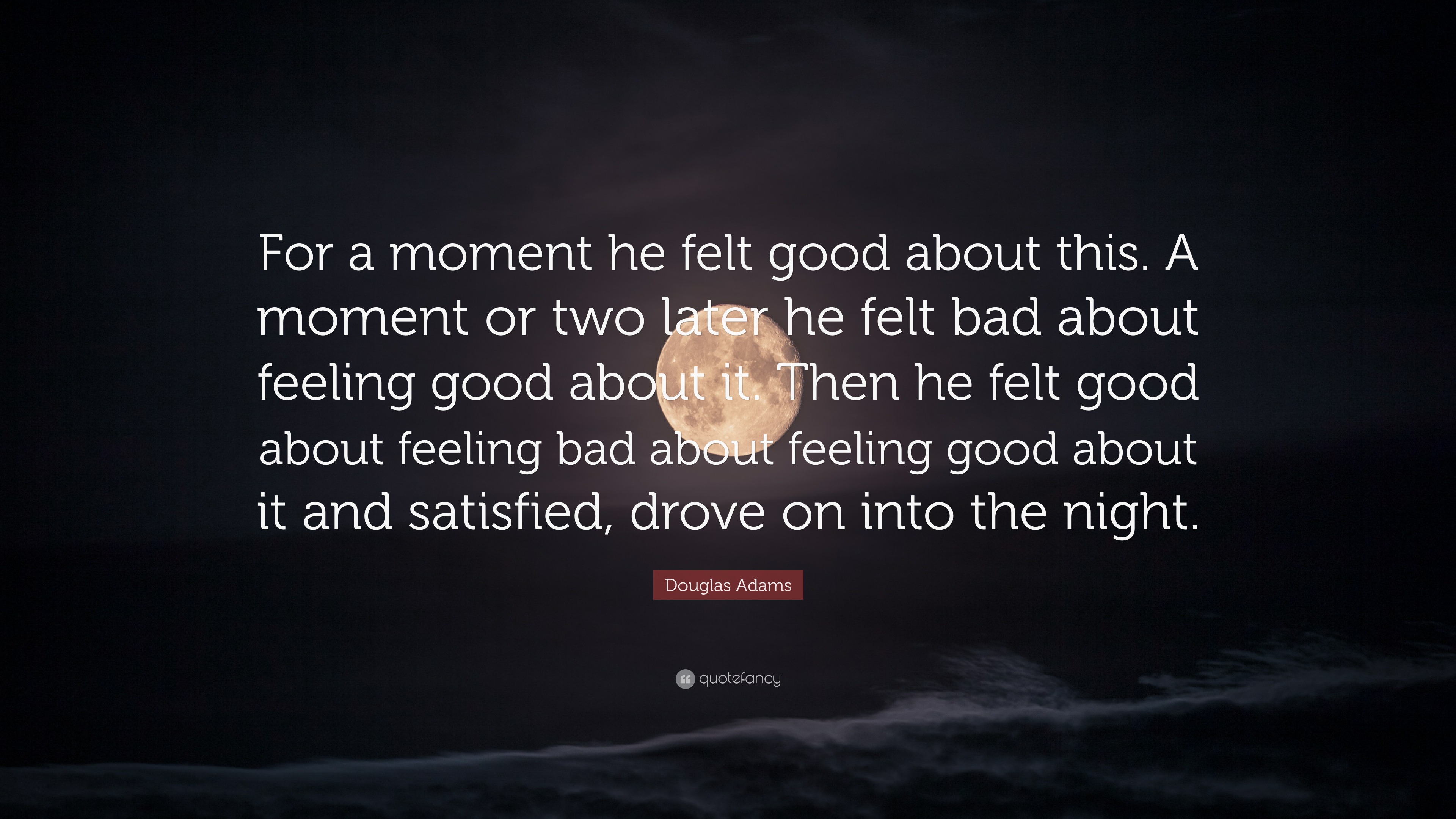 Douglas Adams Quote: “For a moment he felt good about this. A moment or ...