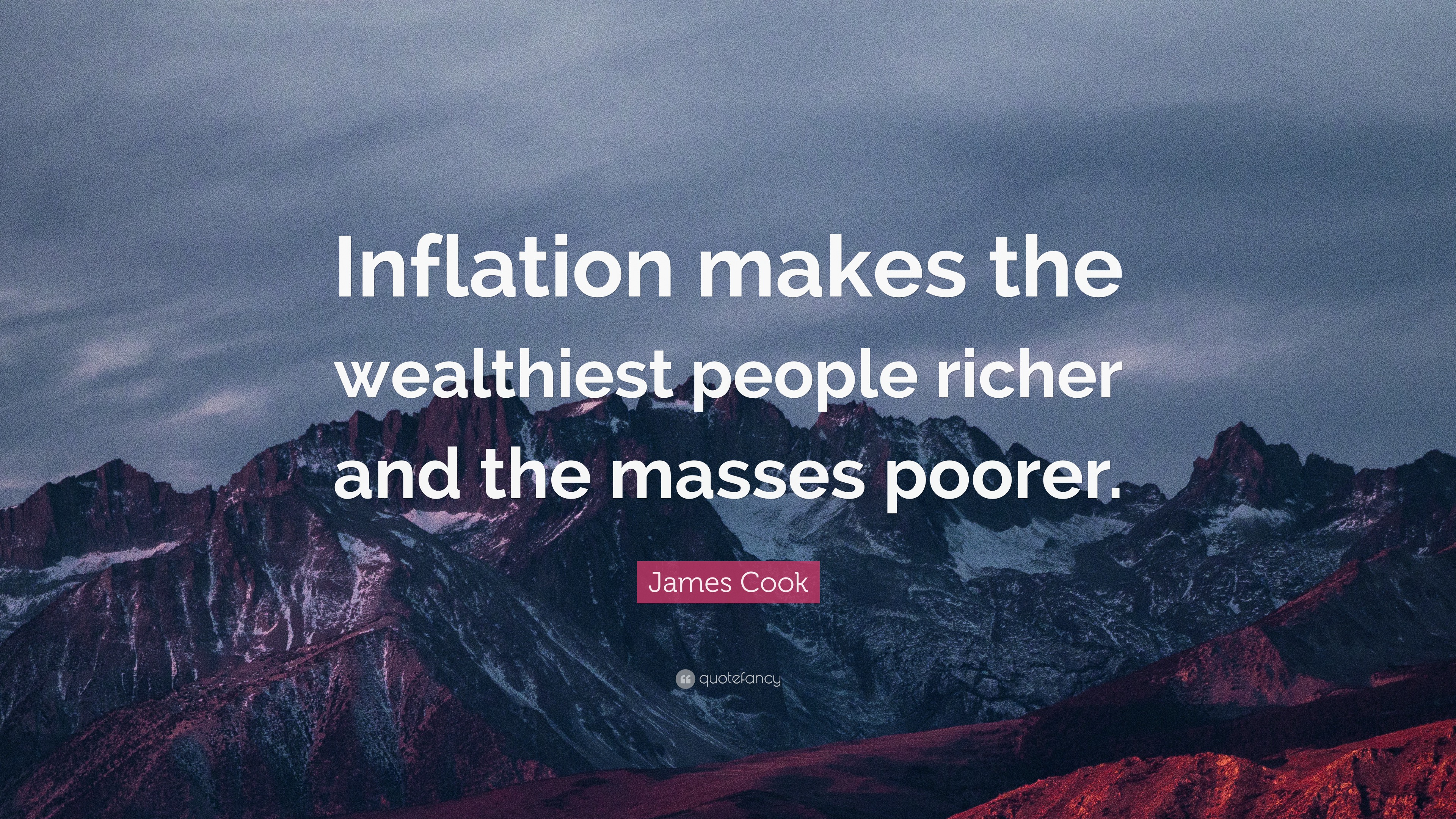 James Cook Quote: “Inflation makes the wealthiest people richer and the ...
