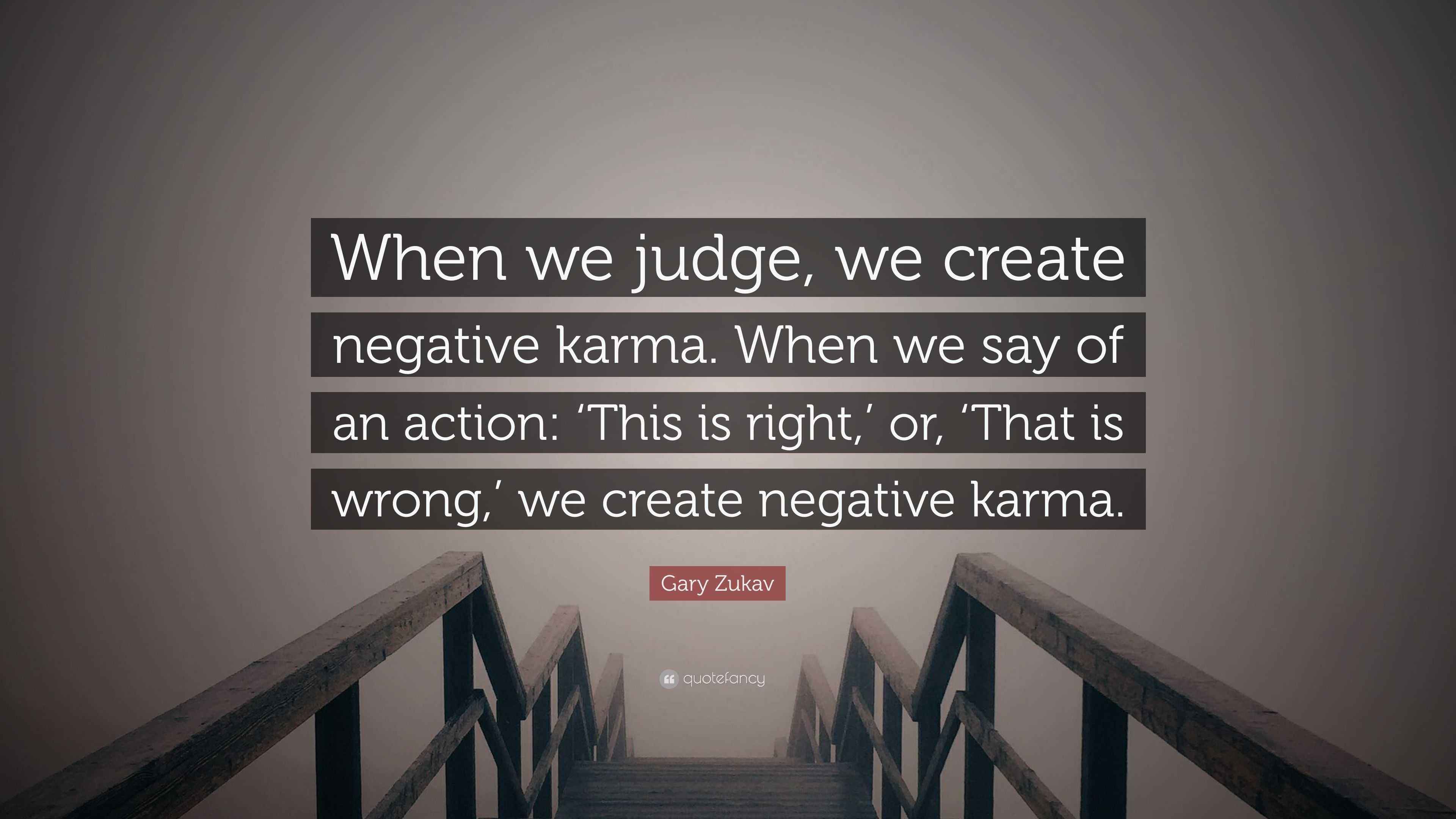 Gary Zukav Quote: “When we judge, we create negative karma. When we say ...