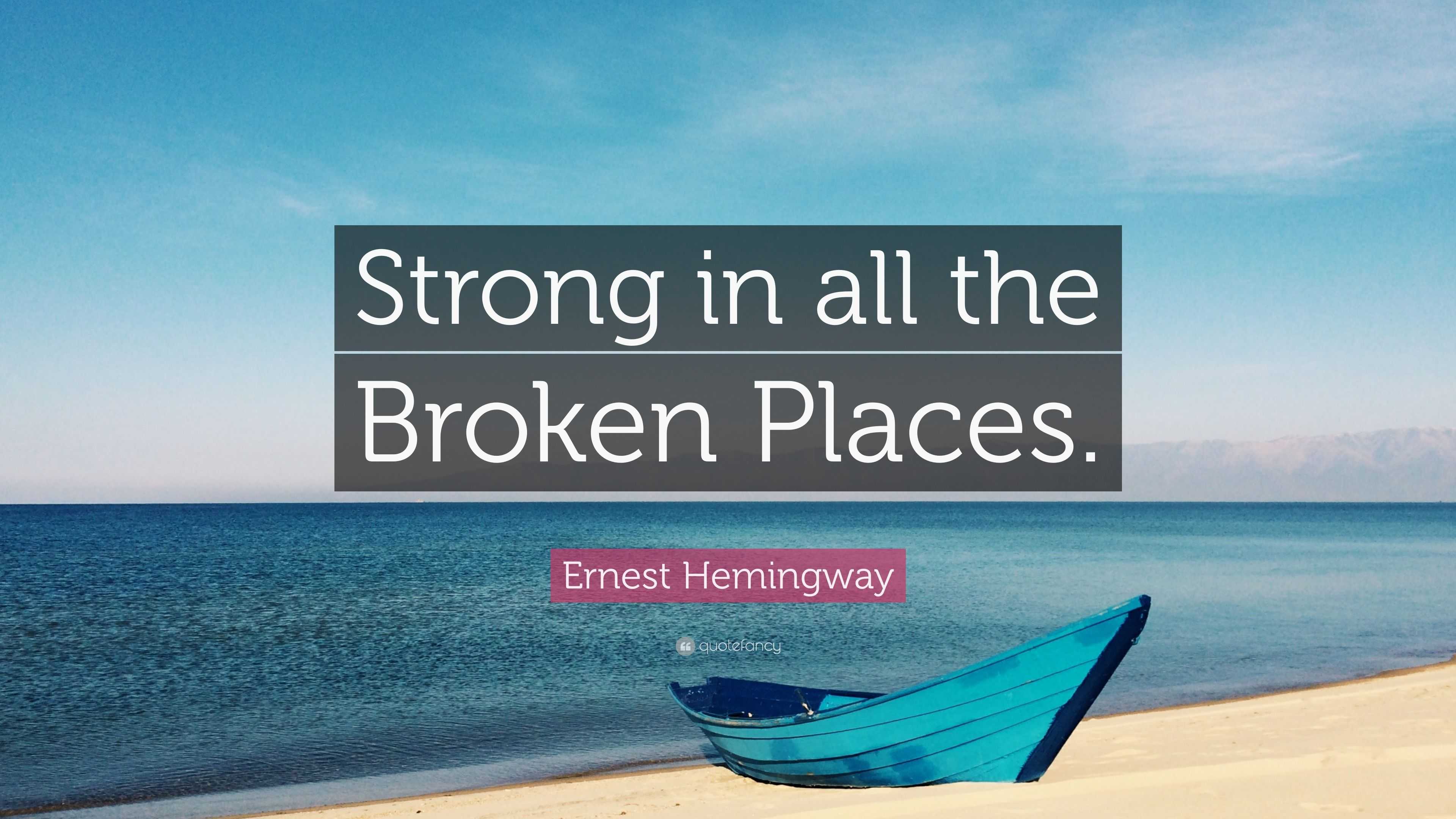 Ernest Hemingway Quote: “Strong in all the Broken Places.”