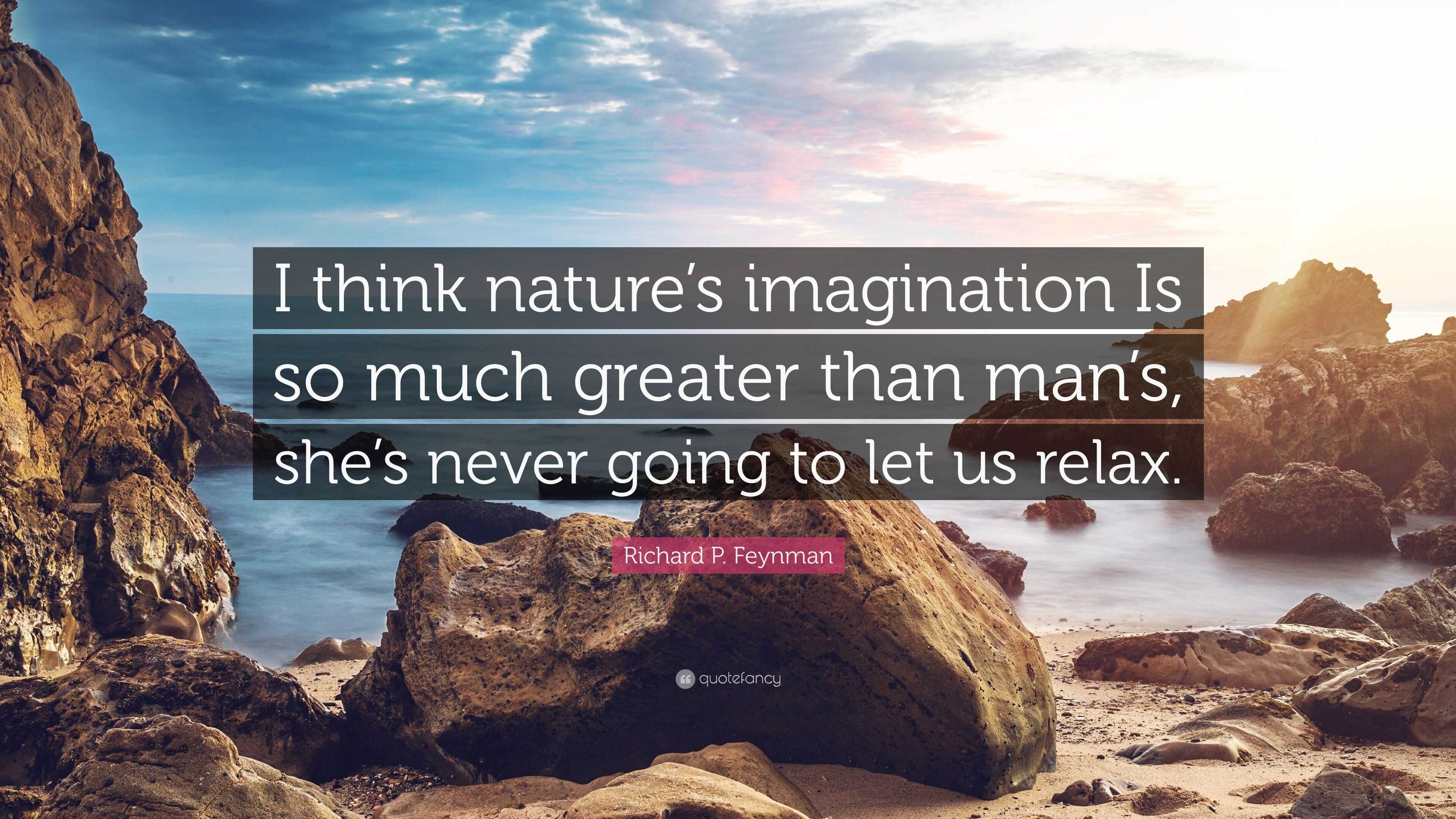 Richard P. Feynman Quote: “I think nature’s imagination Is so much ...