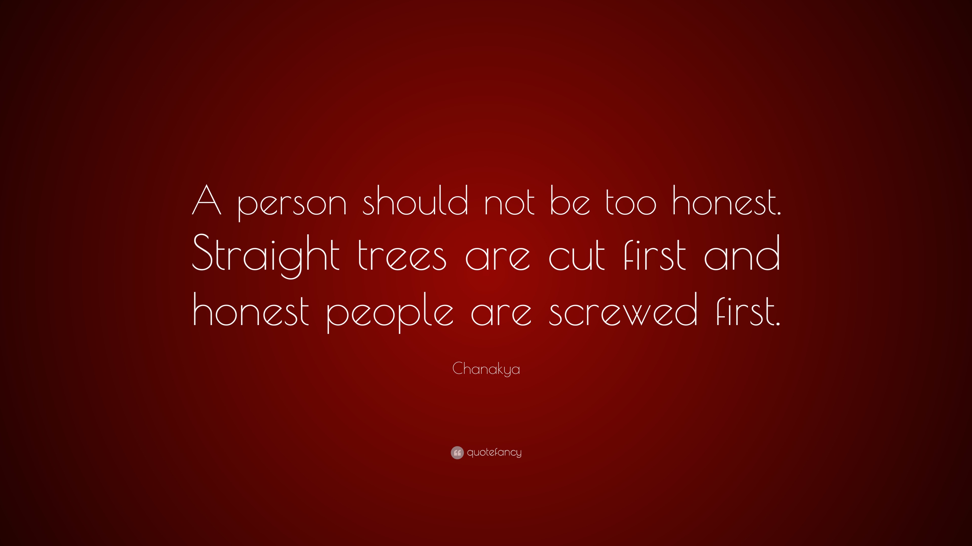 Chanakya Quote: “A person should not be too honest. Straight trees are ...
