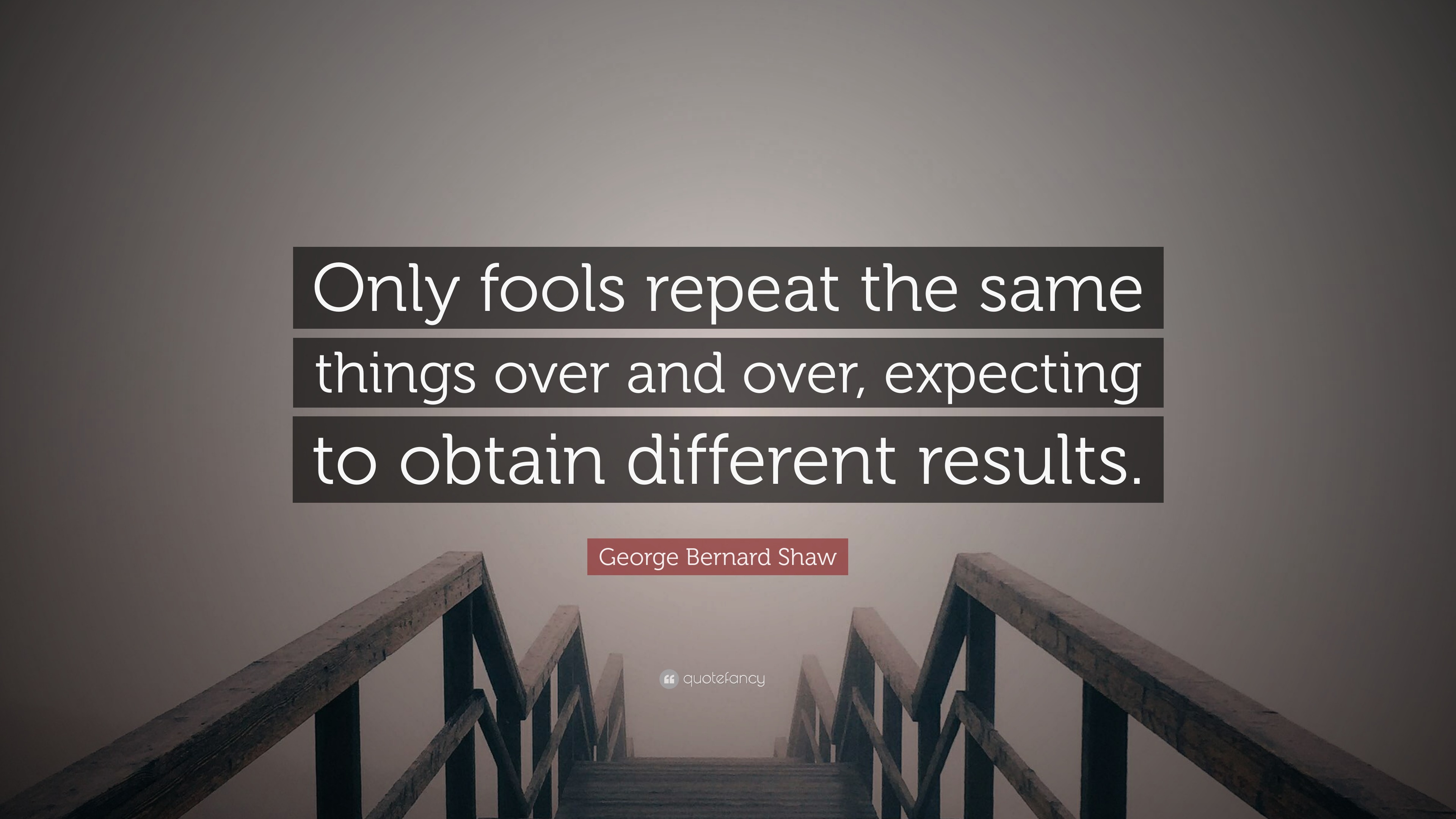 George Bernard Shaw Quote: “Only fools repeat the same things over and ...