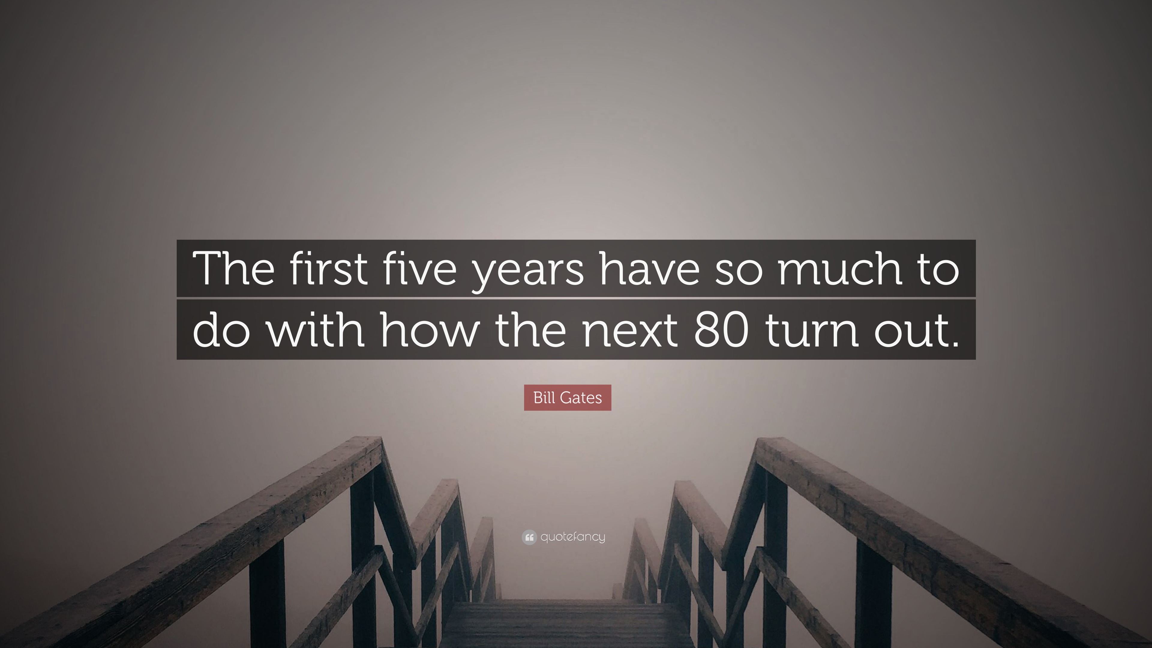 Bill Gates Quote: “The first five years have so much to do with how the ...