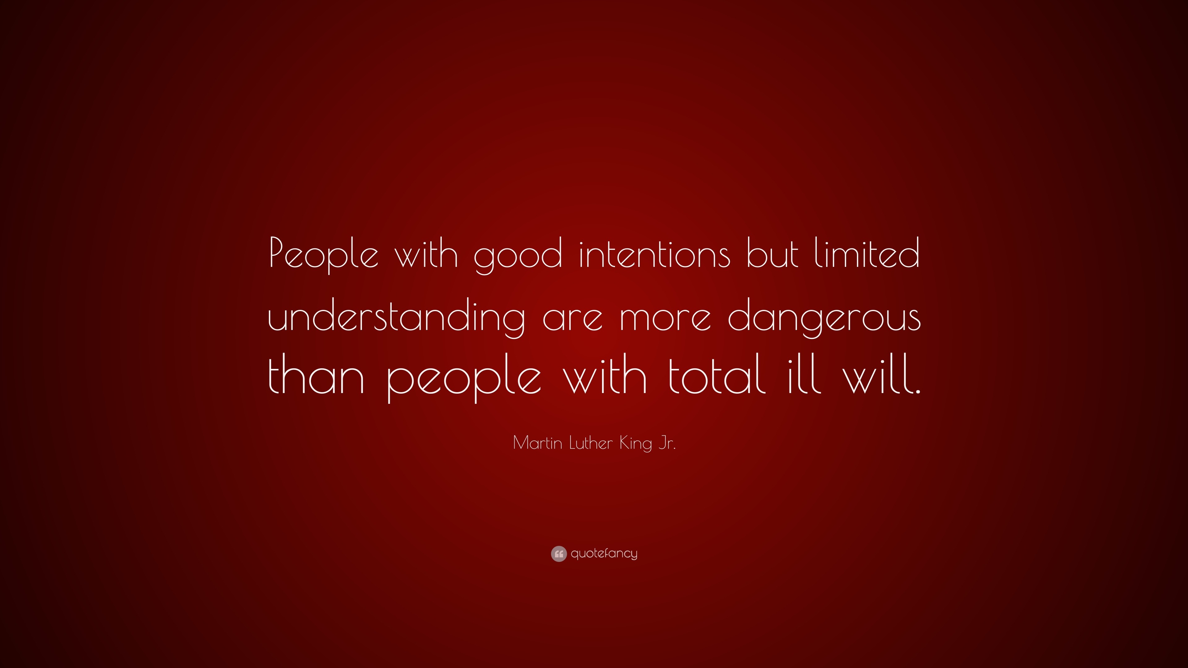 Martin Luther King Jr. Quote: “People with good intentions but limited ...