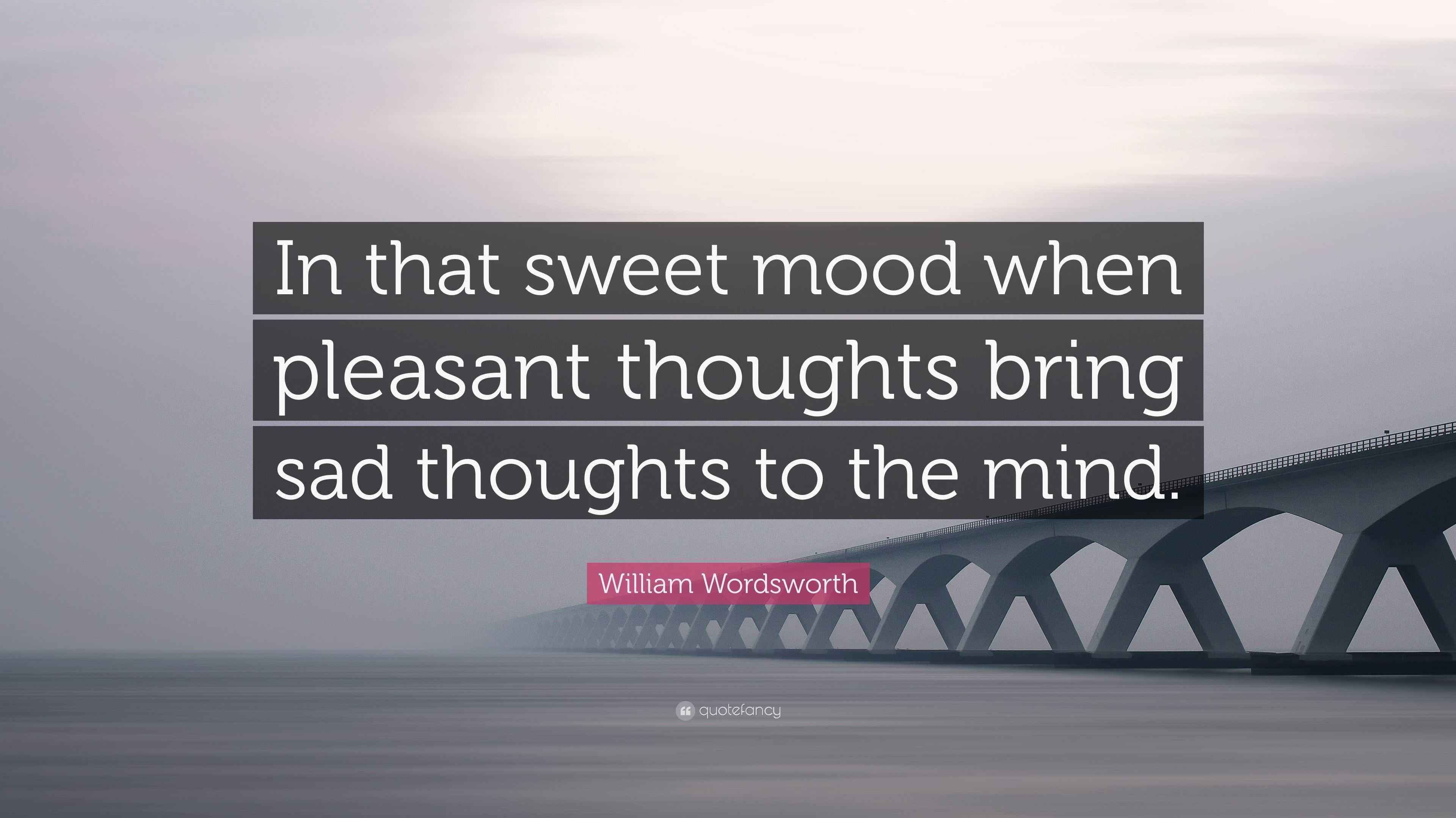 William Wordsworth Quote: “In that sweet mood when pleasant thoughts ...