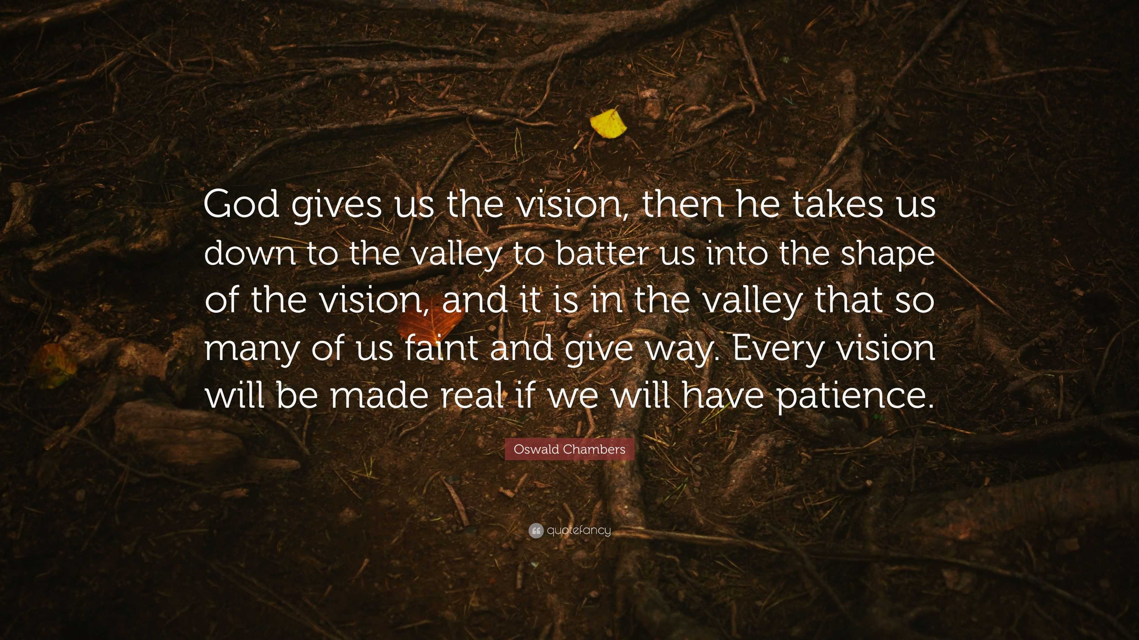 Oswald Chambers Quote: “God gives us the vision, then he takes us down ...