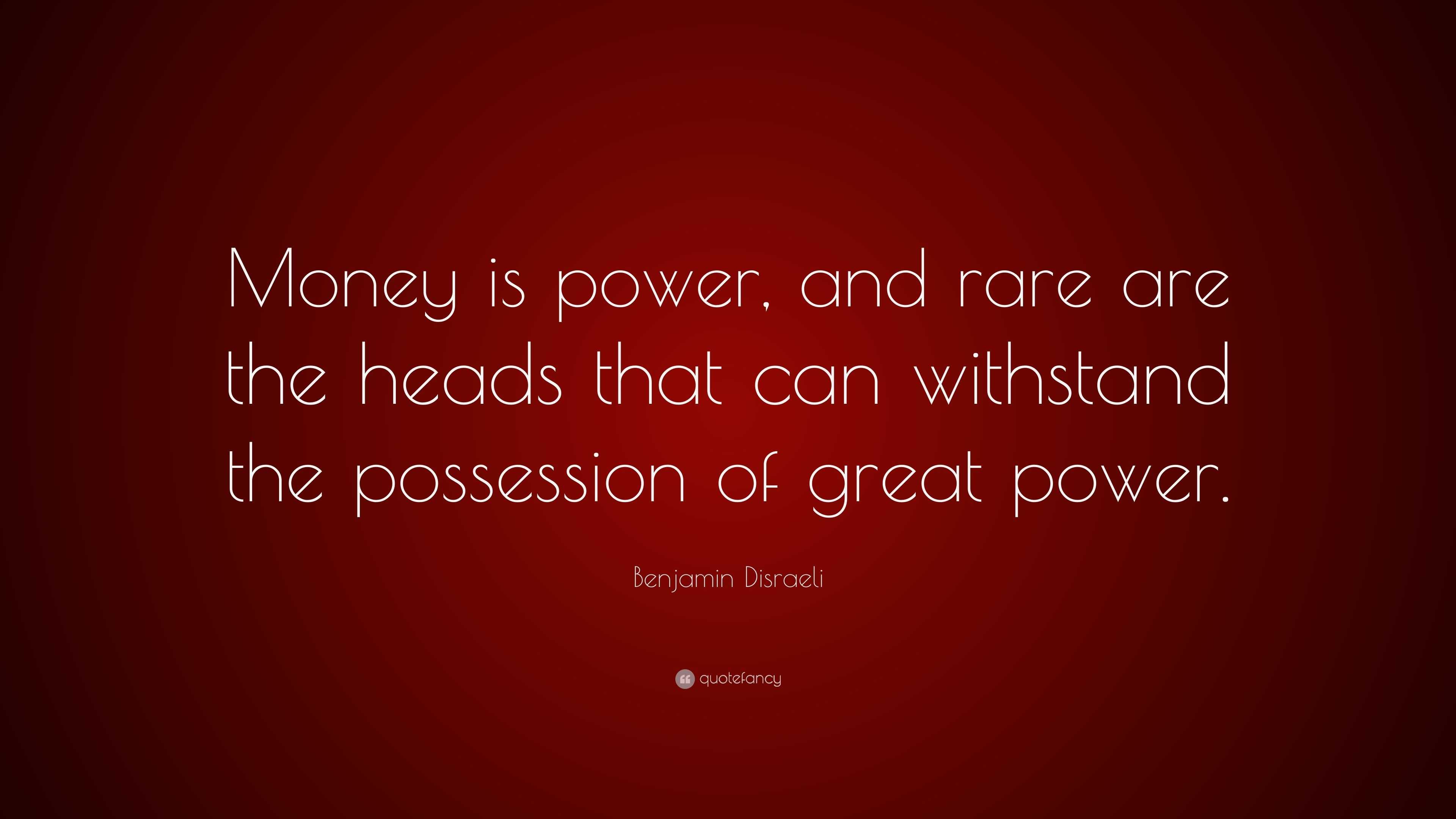 Benjamin Disraeli Quote: “Money is power, and rare are the heads that ...