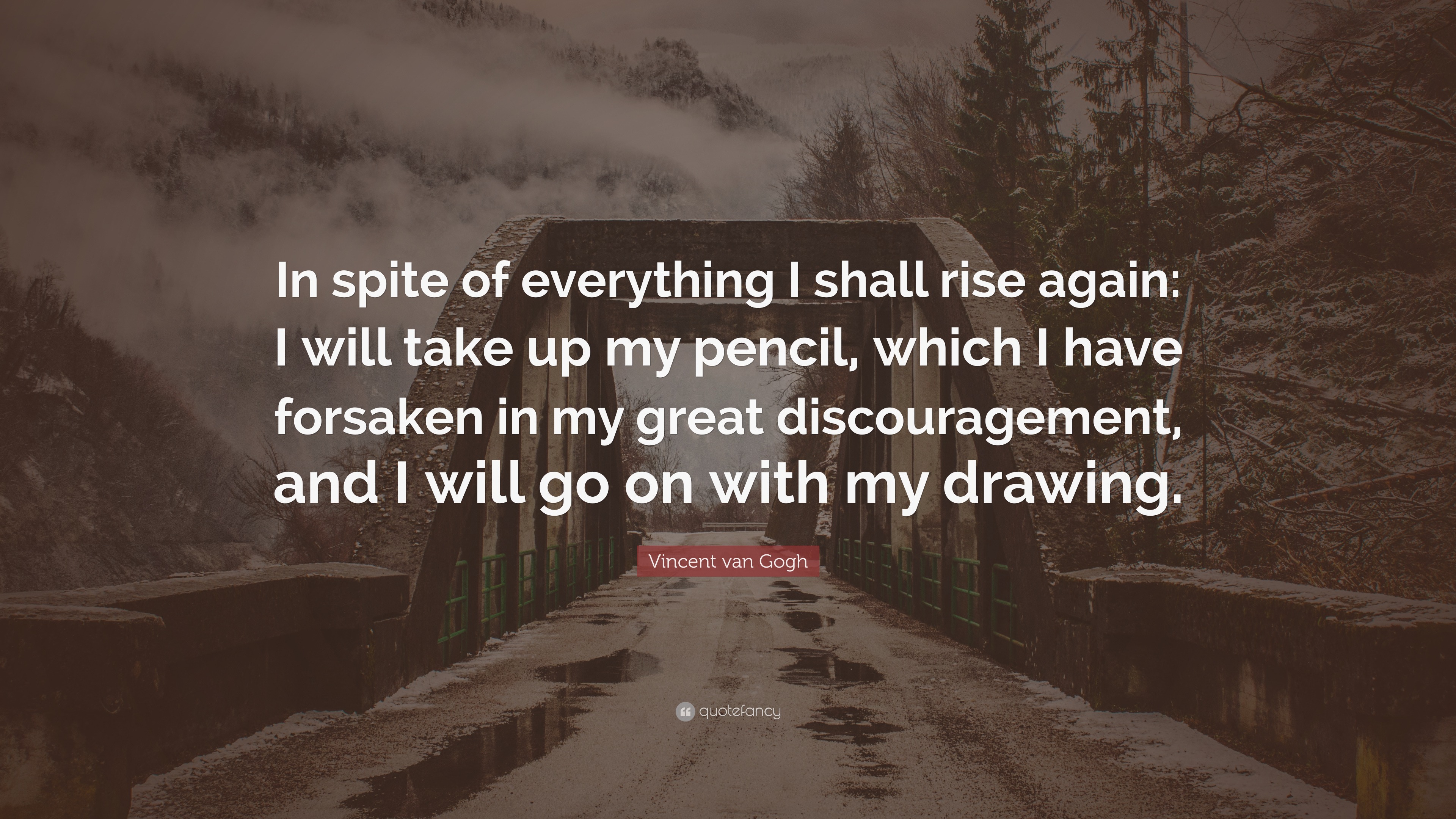 Vincent van Gogh Quote: “In spite of everything I shall rise again: I ...