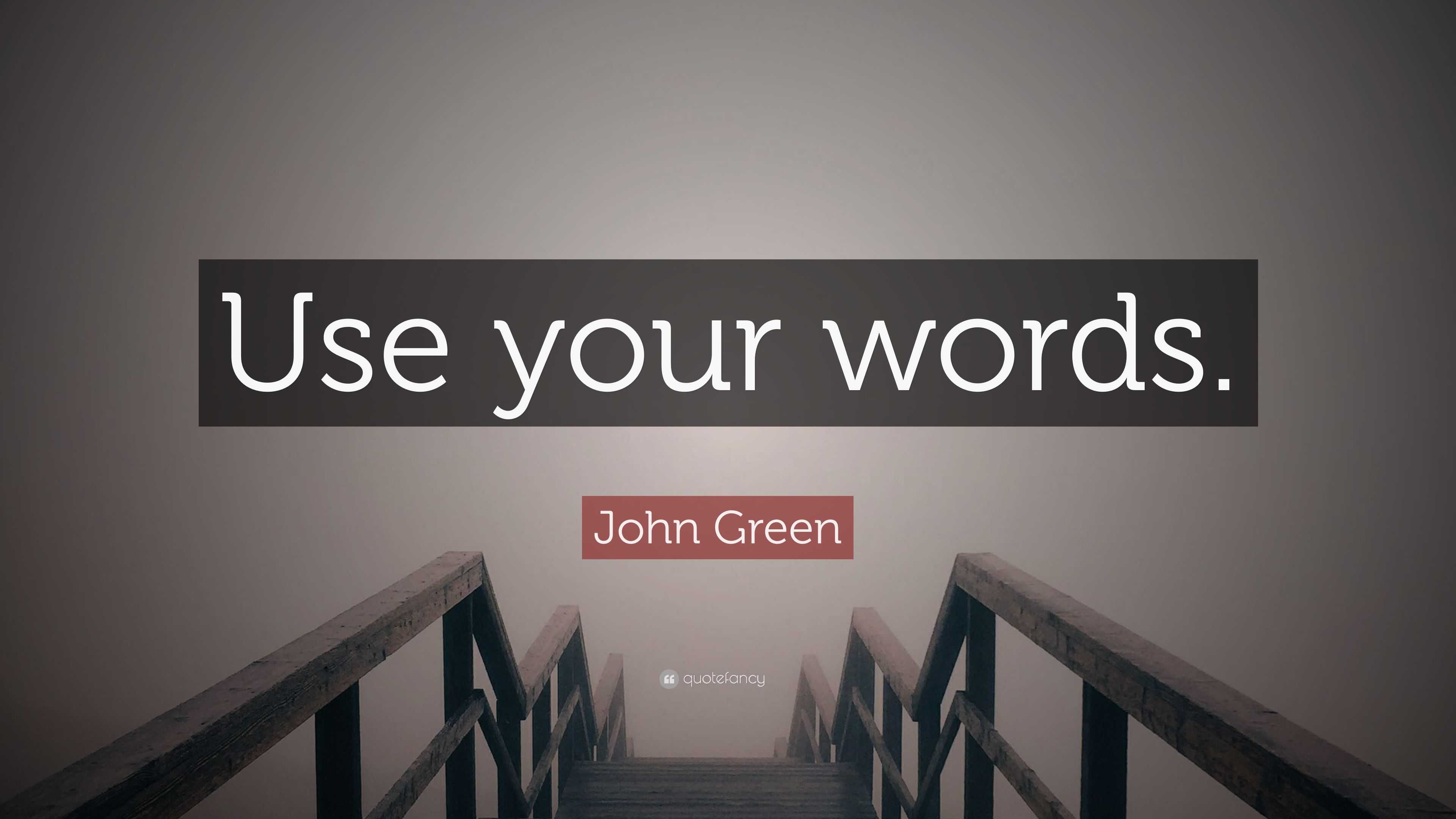 John Green Quote: “Use your words.”