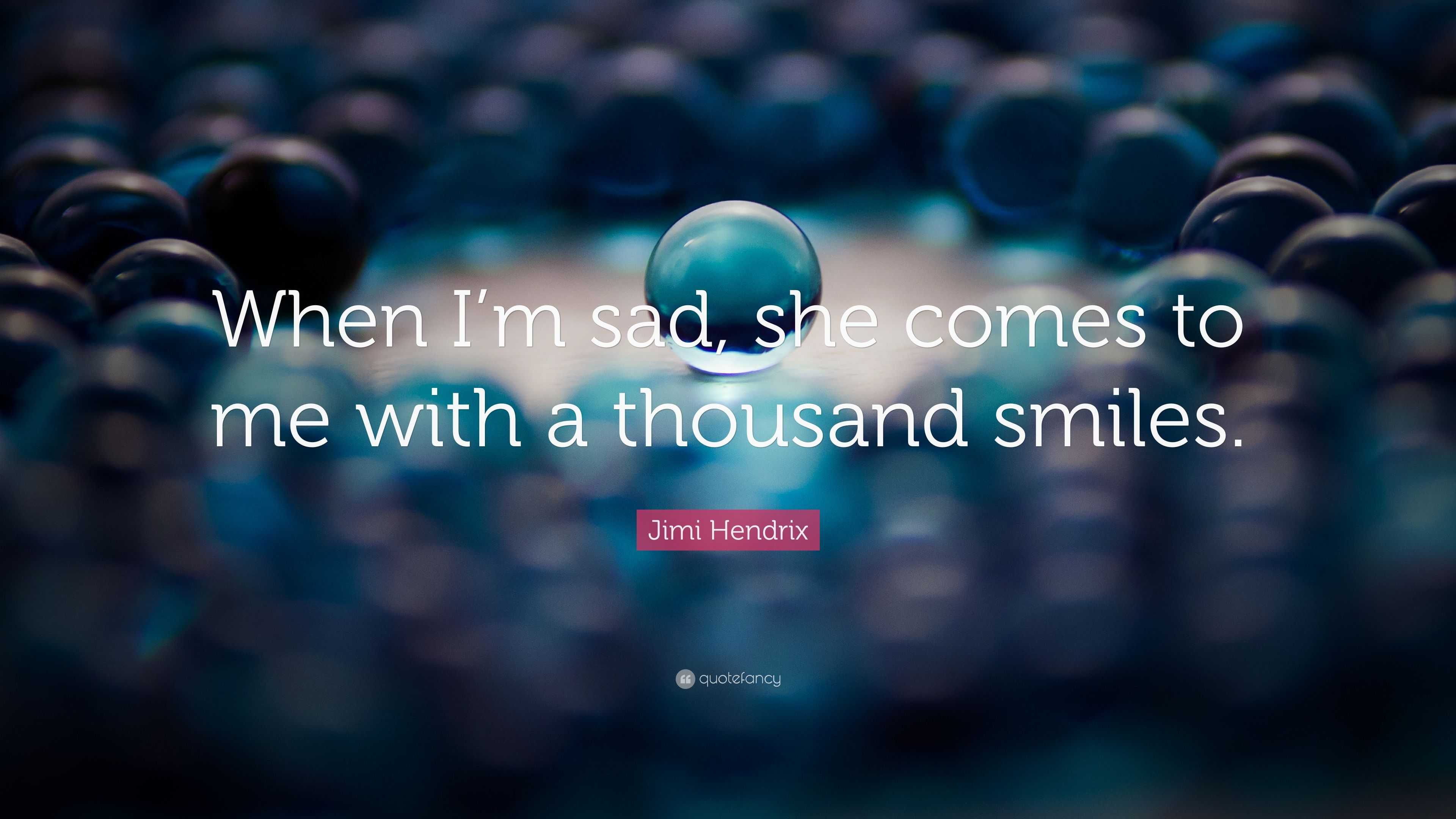Jimi Hendrix Quote: “When I’m sad, she comes to me with a thousand smiles.”