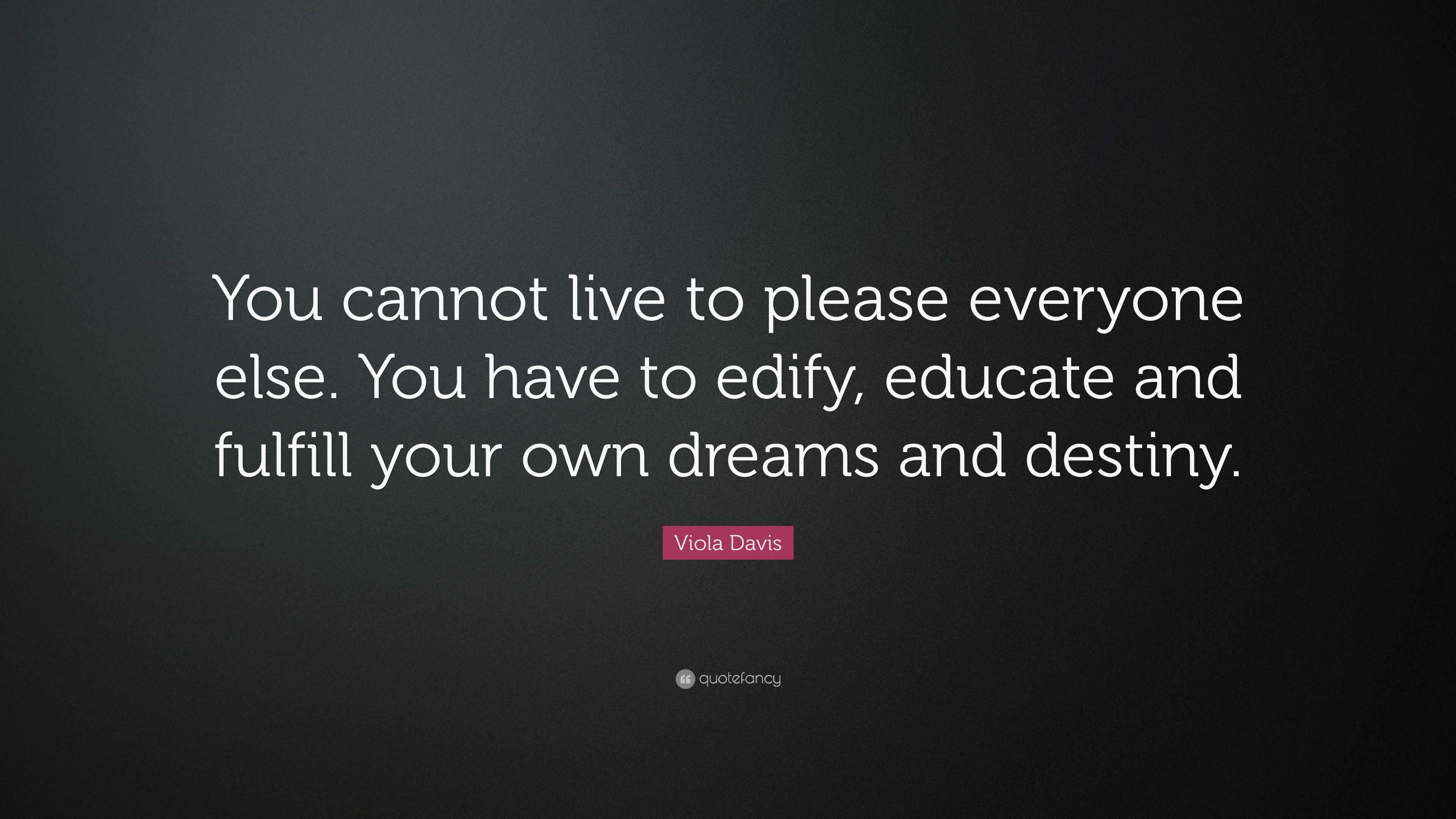 Viola Davis Quote: “You cannot live to please everyone else. You have ...