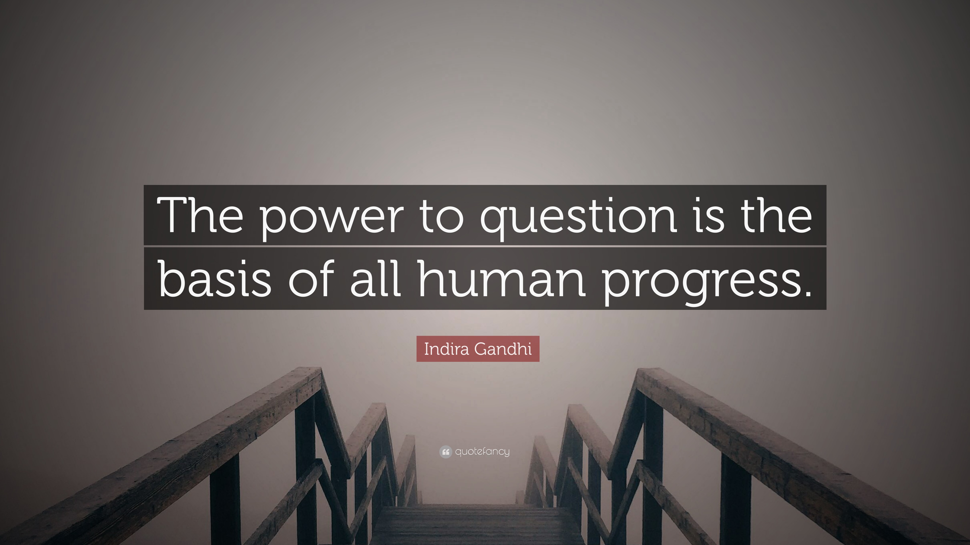 Indira Gandhi Quote: “The power to question is the basis of all human ...