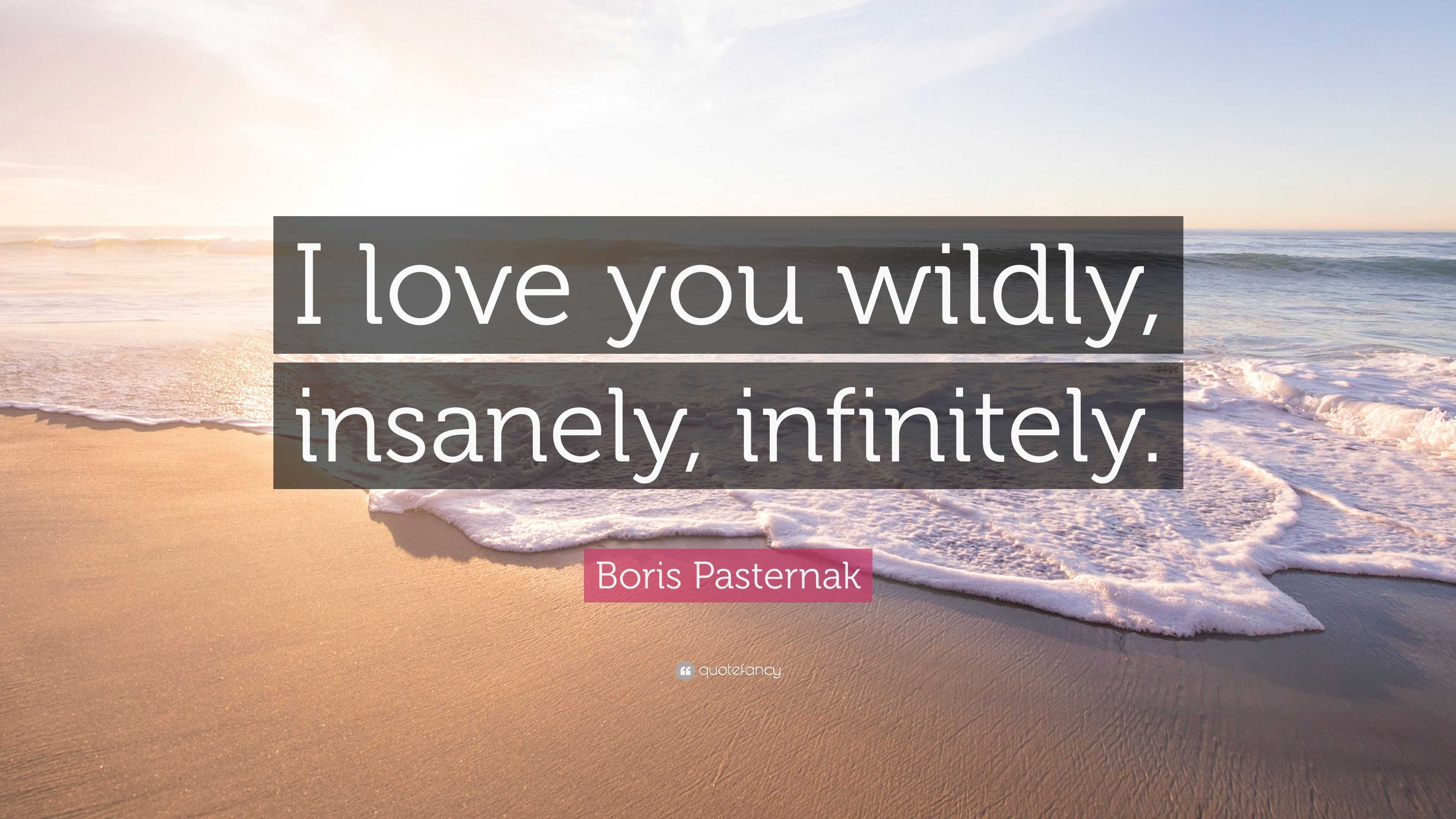 Boris Pasternak Quote: “I love you wildly, insanely, infinitely.”
