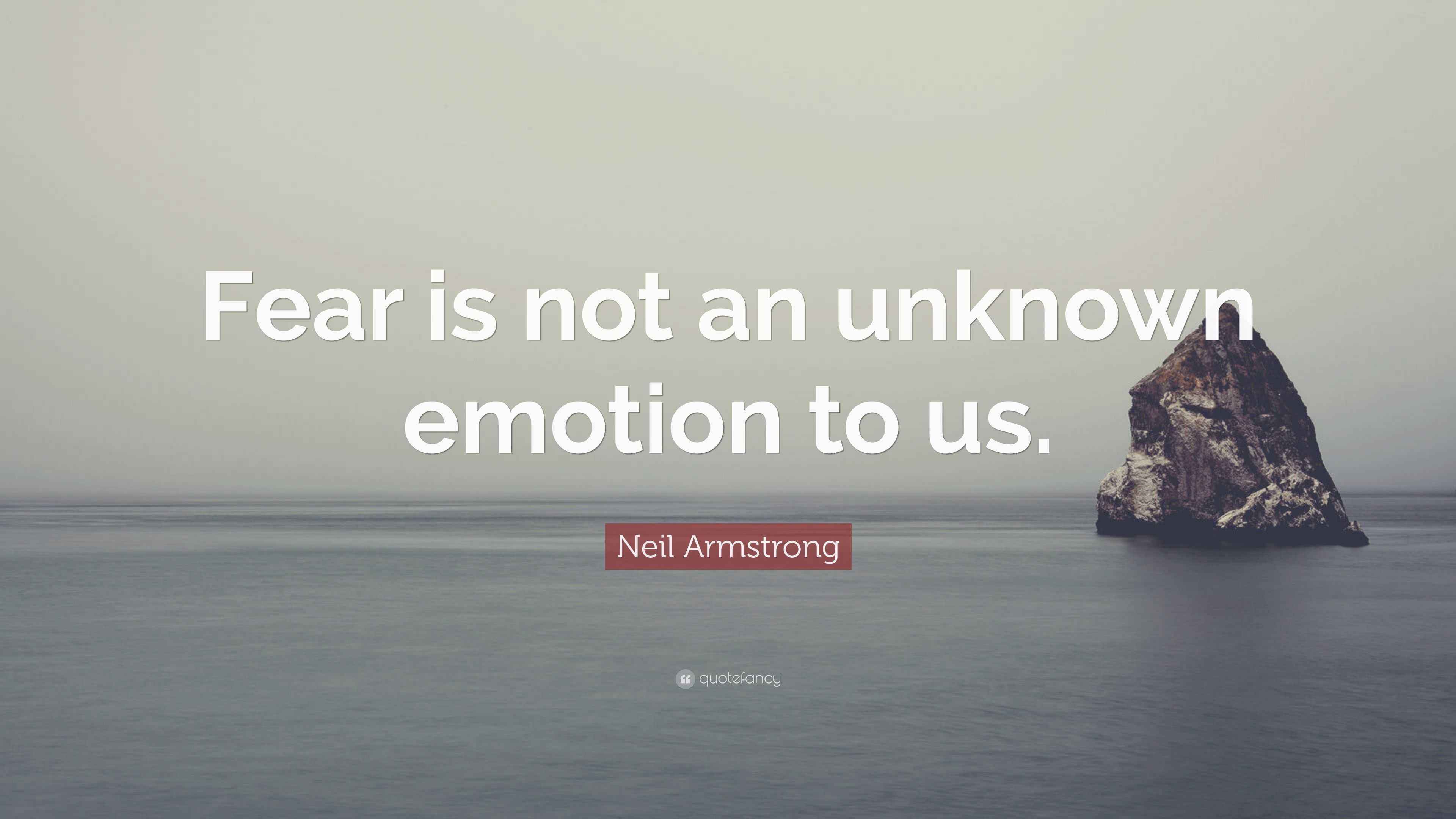 Neil Armstrong Quote: “Fear is not an unknown emotion to us.”