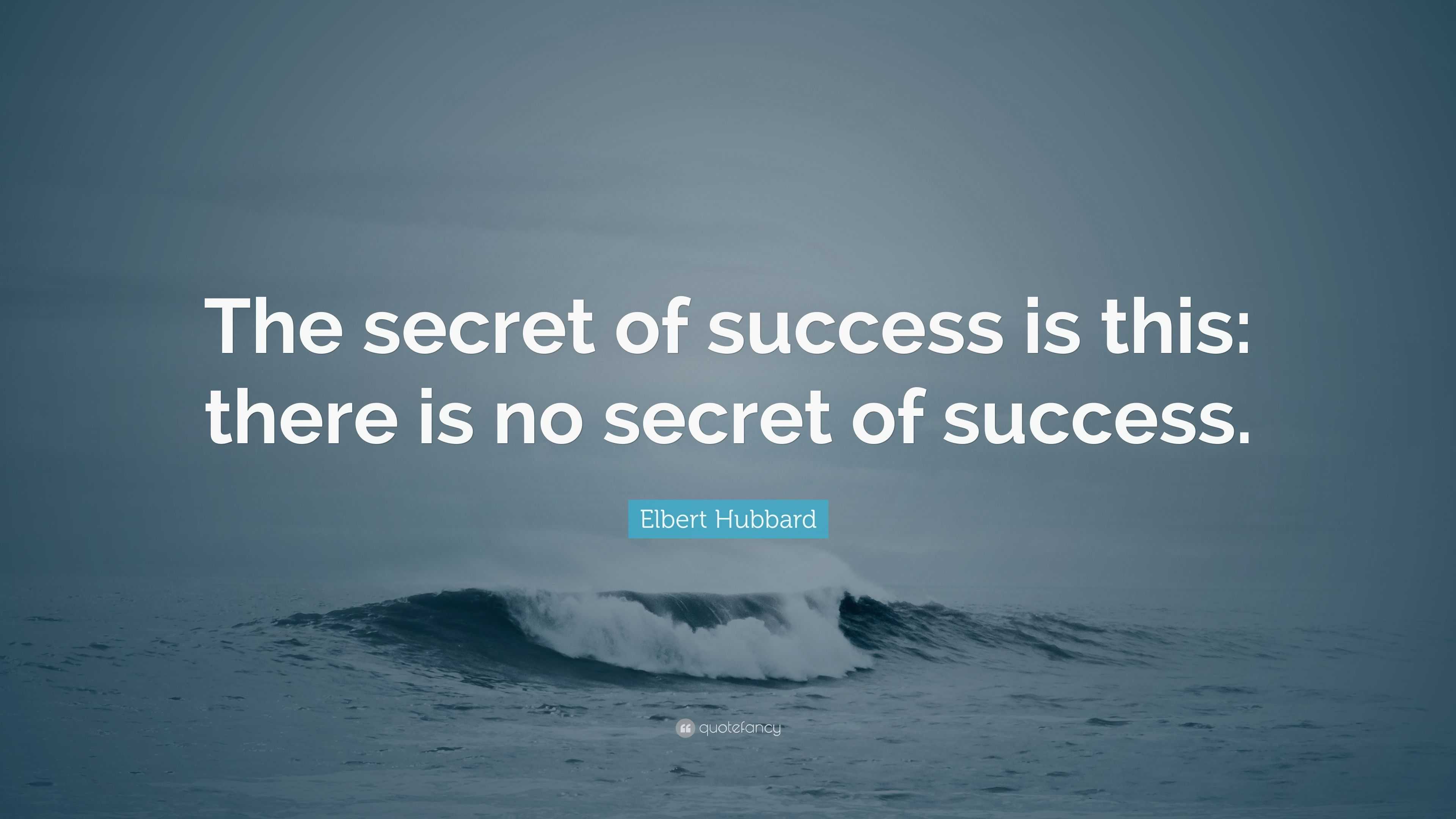 Elbert Hubbard Quote: “The secret of success is this: there is no ...