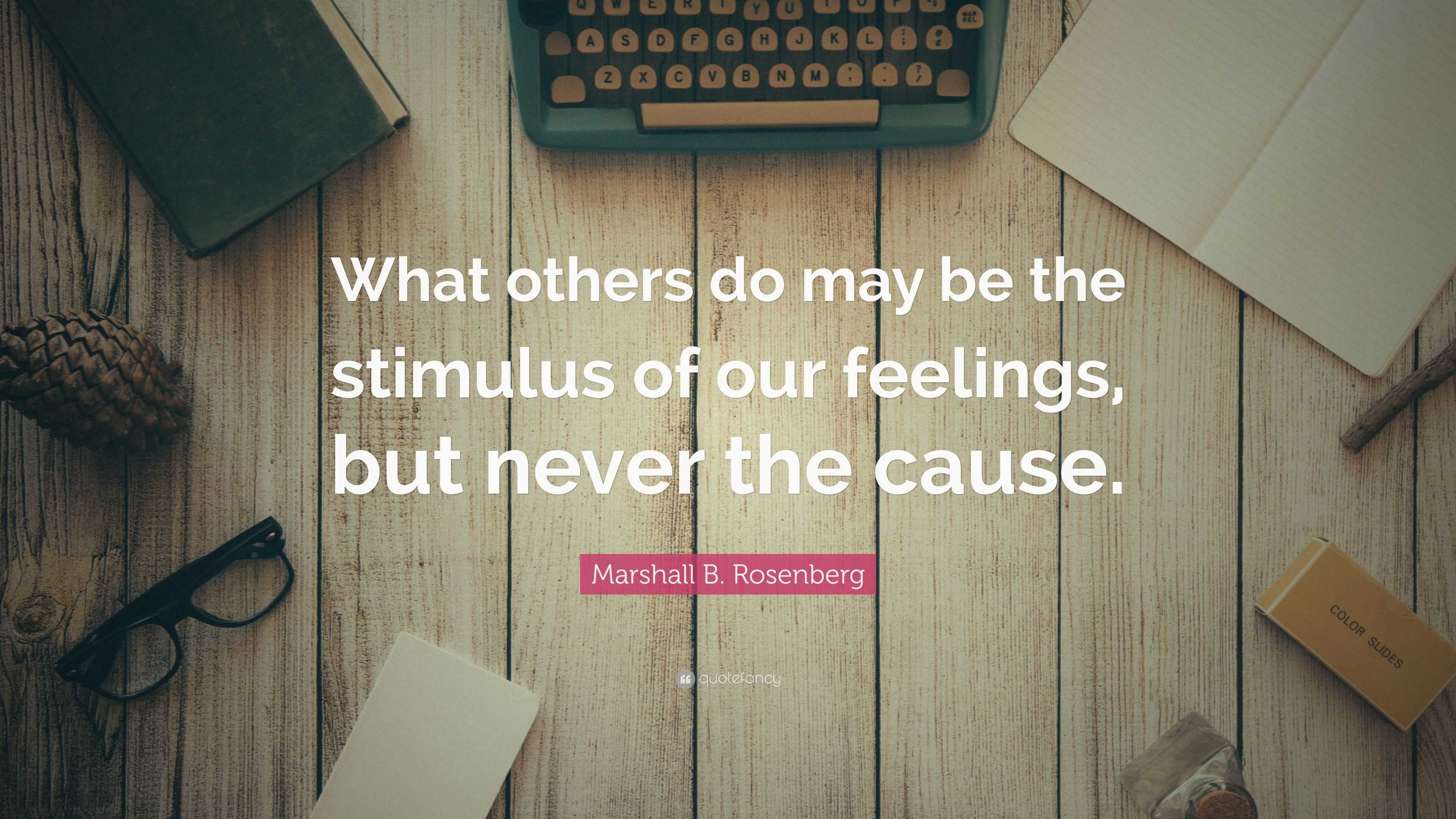 Marshall B. Rosenberg Quote: “What others do may be the stimulus of our ...