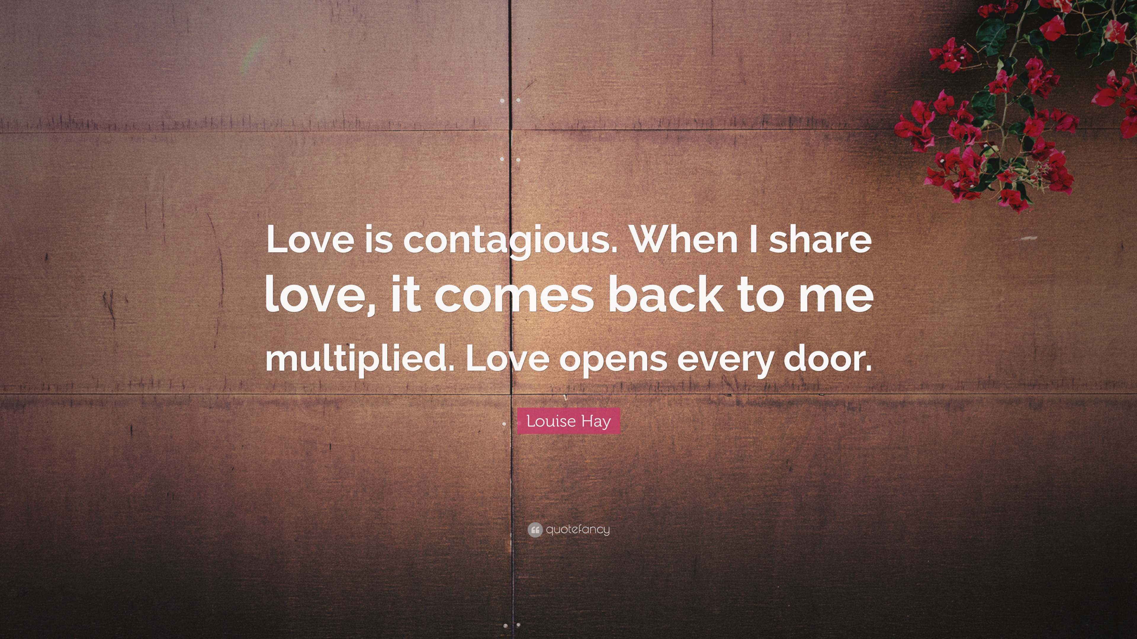 Louise Hay Quote: “Love is contagious. When I share love, it comes back ...