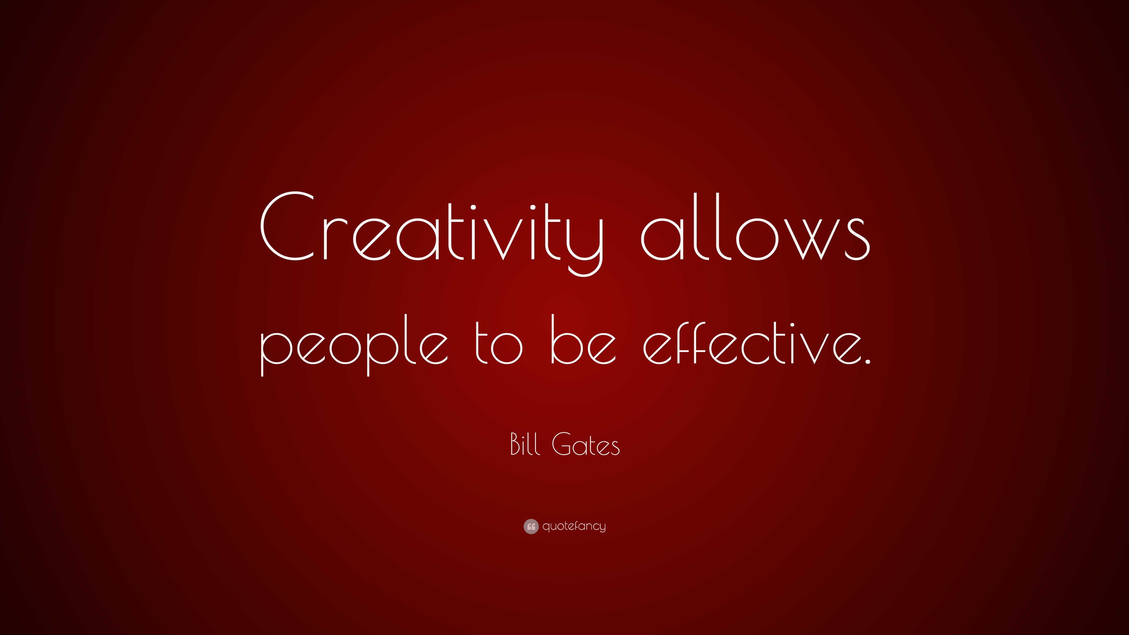 Bill Gates Quote: “Creativity allows people to be effective.”