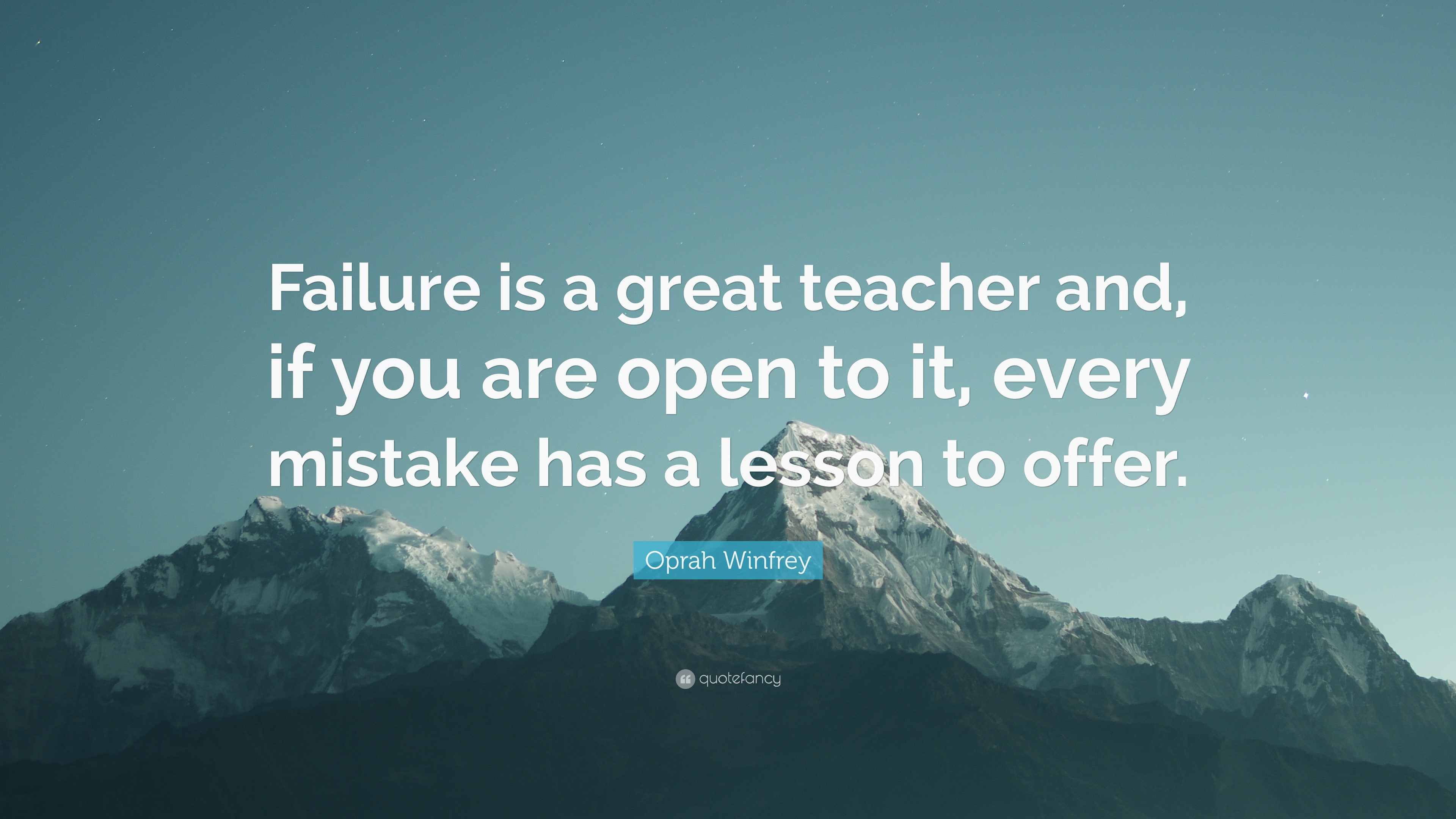 Oprah Winfrey Quote: “Failure is a great teacher and, if you are open to it, every mistake has a ...