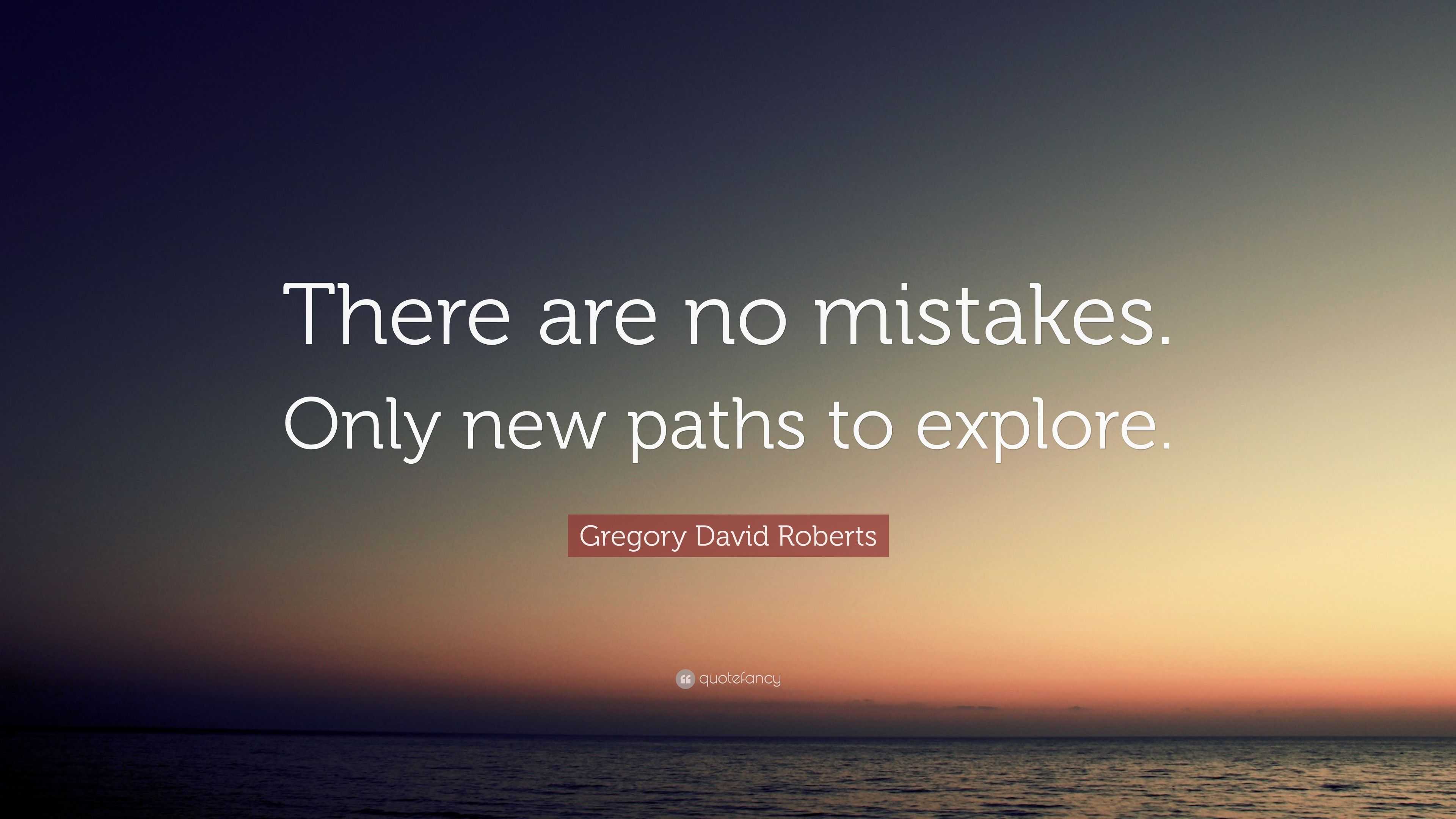 Gregory David Roberts Quote: “There are no mistakes. Only new paths to ...
