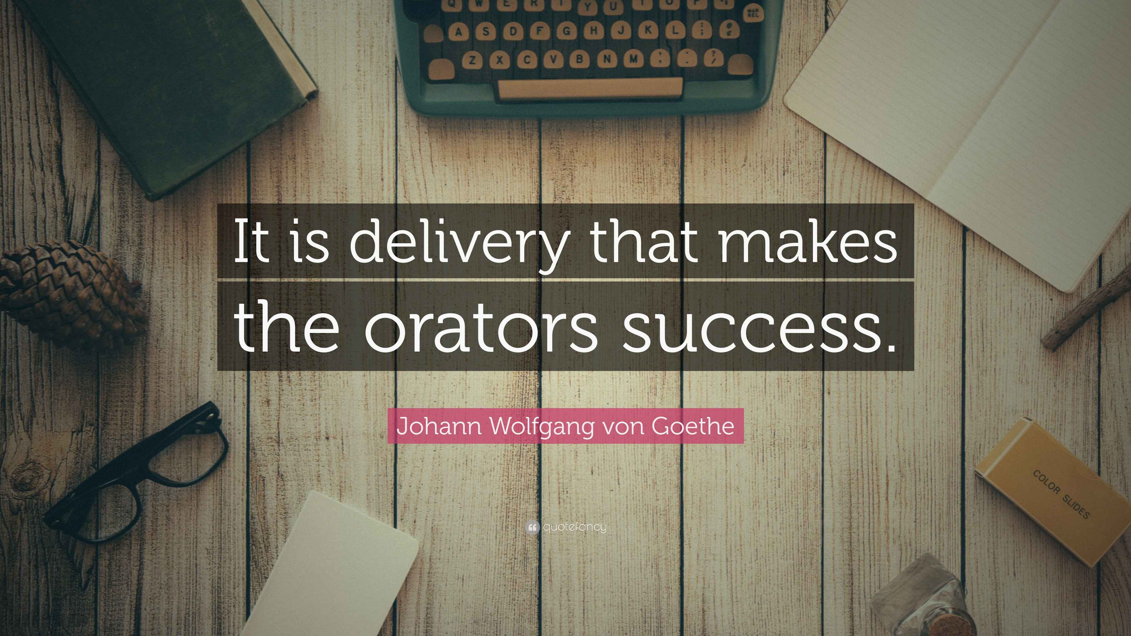 Johann Wolfgang von Goethe Quote: “It is delivery that makes the ...