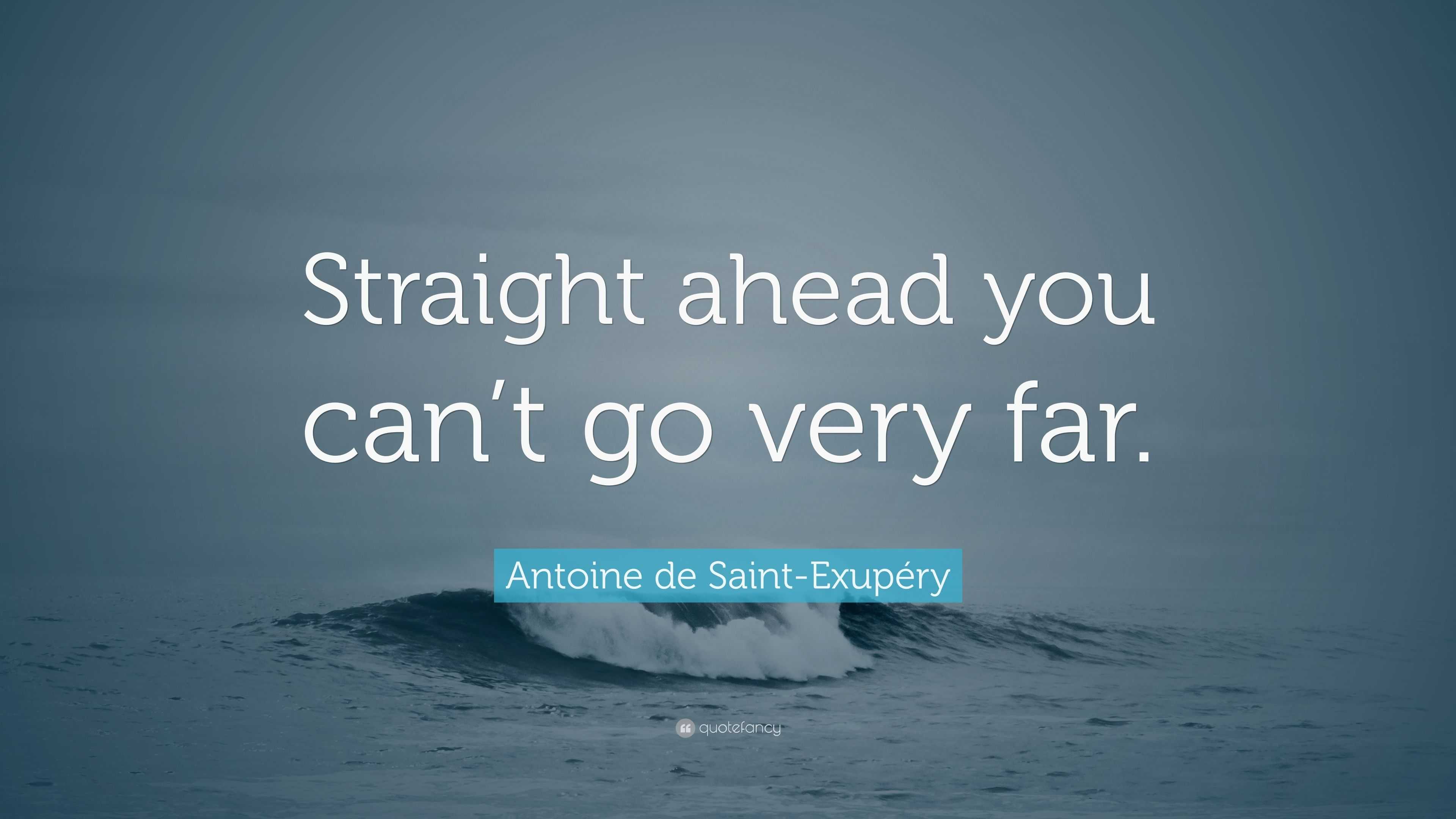 Antoine de Saint-Exupéry Quote: “Straight ahead you can’t go very far.”