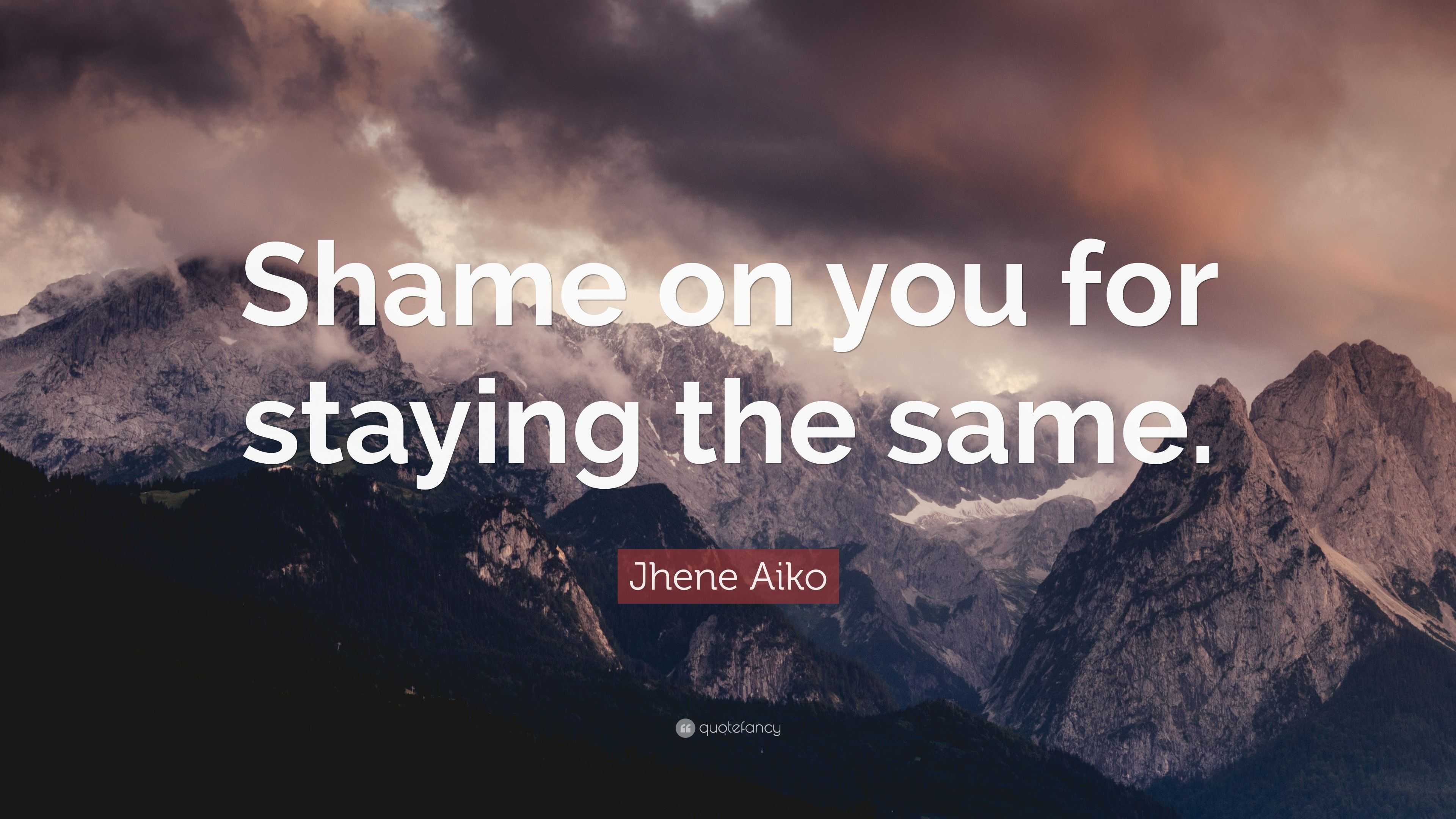 Jhene Aiko Quote: “Shame on you for staying the same.”