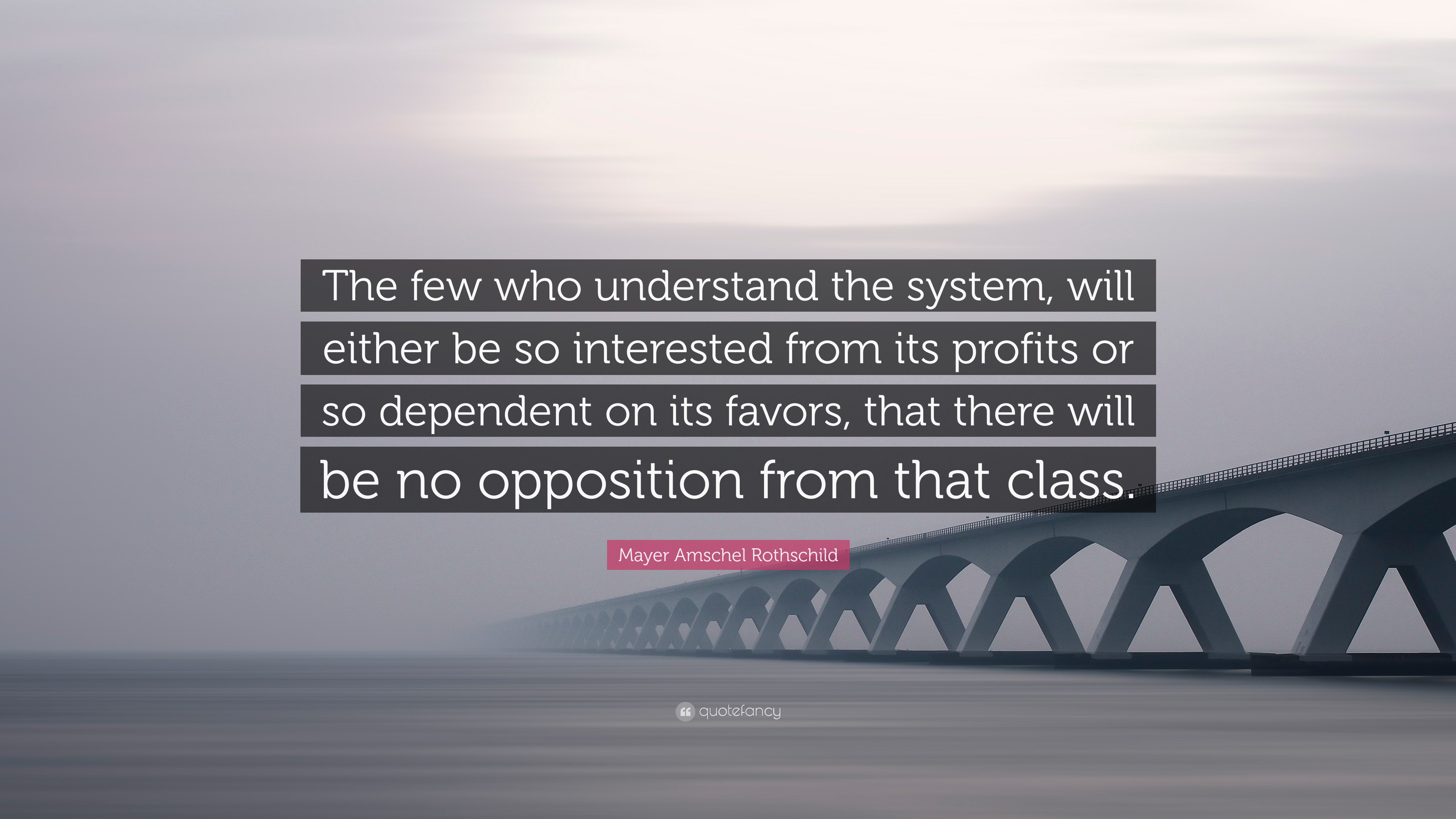 Mayer Amschel Rothschild Quote: “The few who understand the system ...