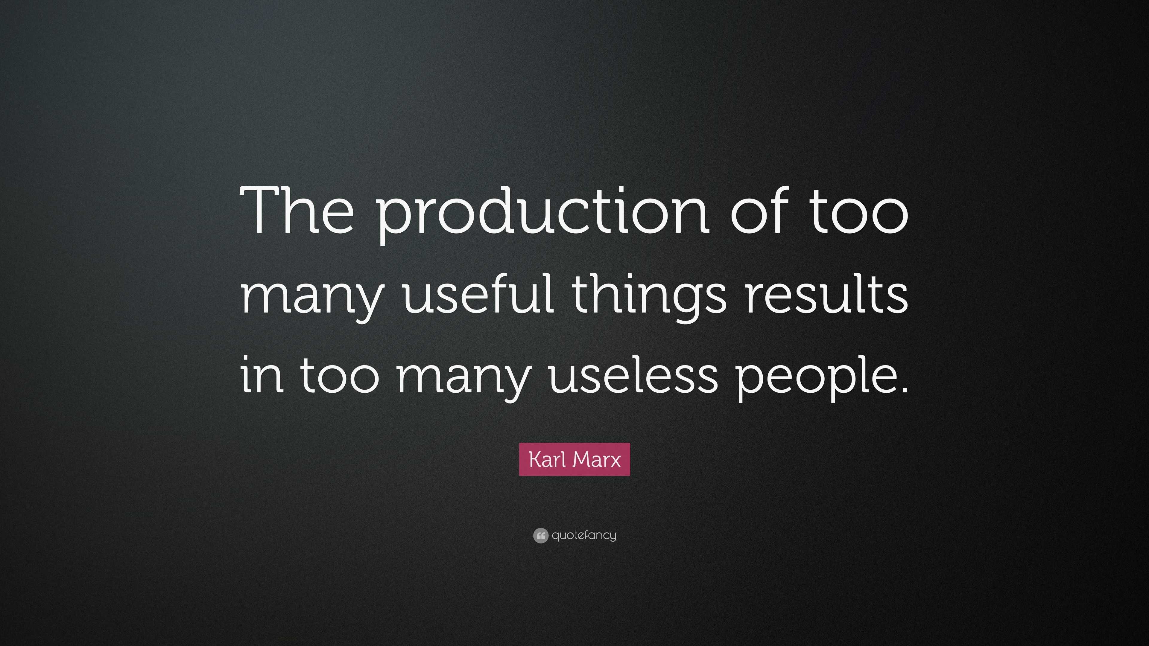Karl Marx Quote: “The production of too many useful things results in ...