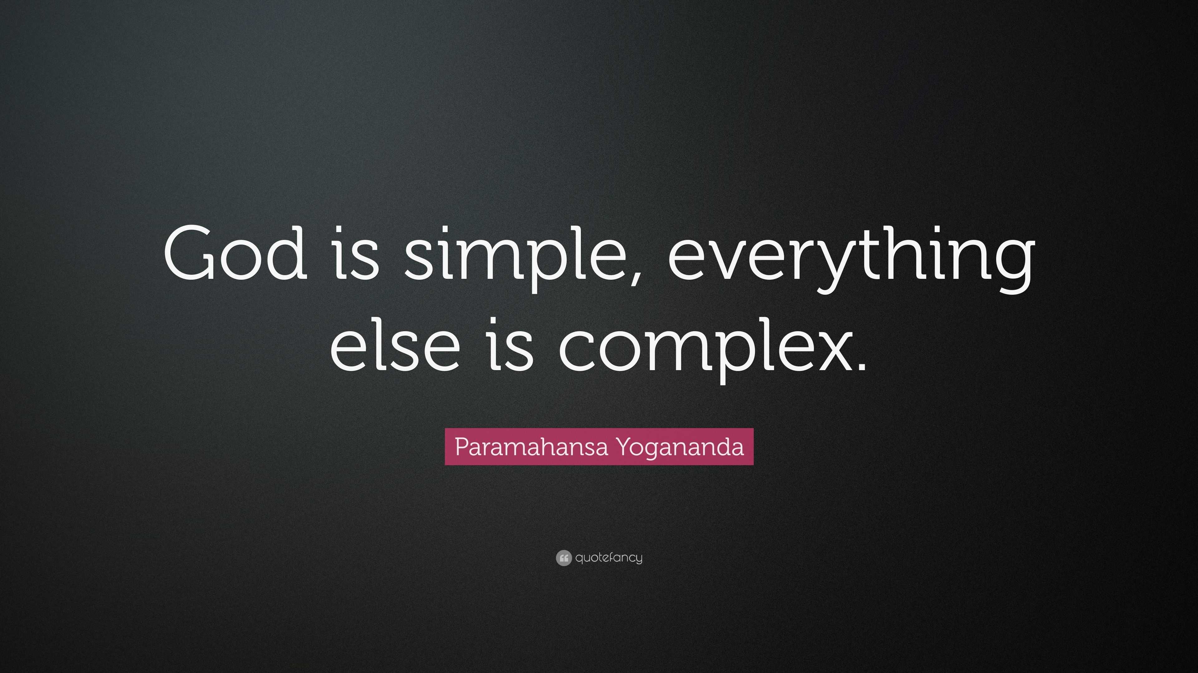 Paramahansa Yogananda Quote: “God is simple, everything else is complex.”