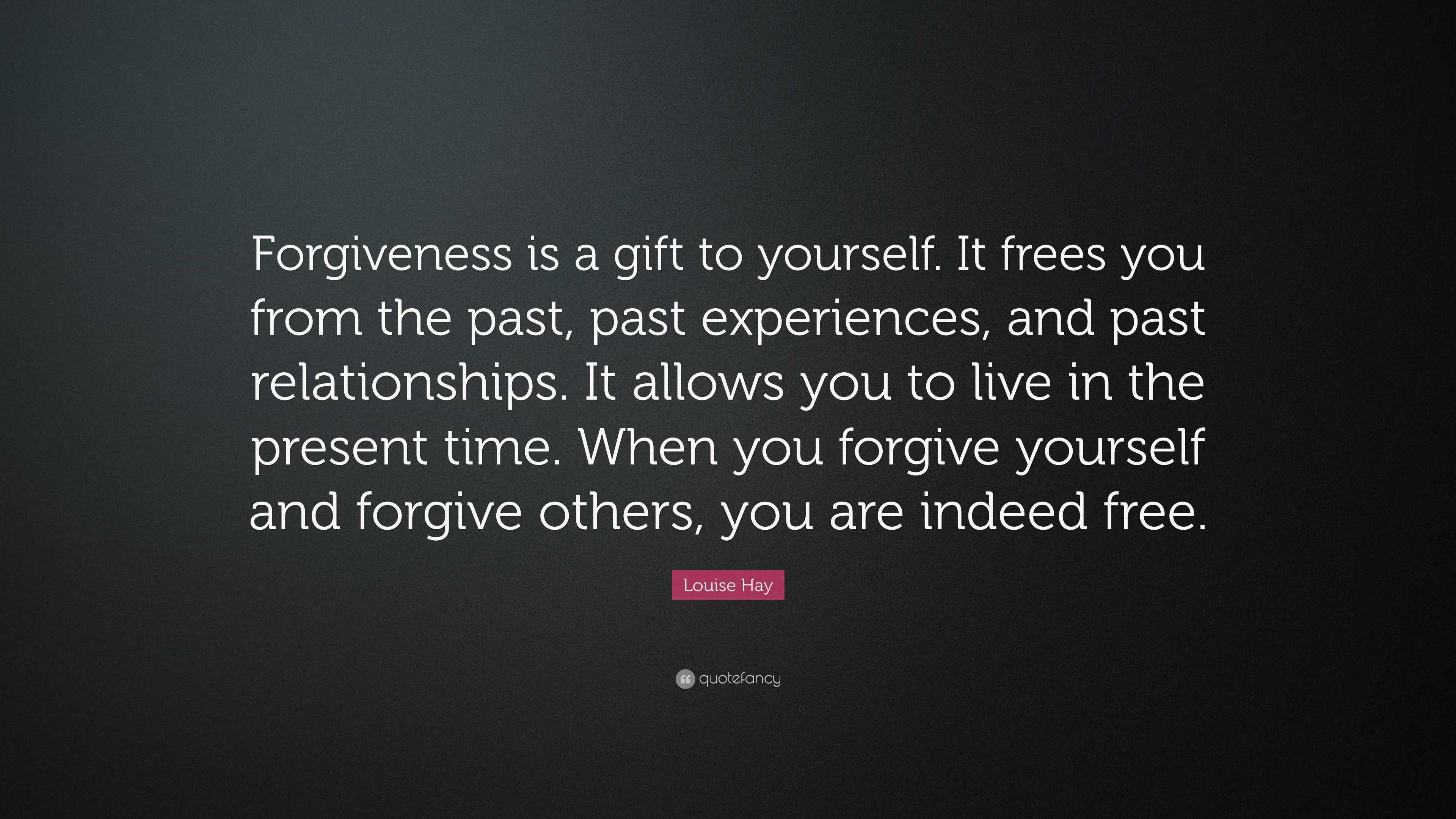 Louise Hay Quote: “Forgiveness is a gift to yourself. It frees you from ...