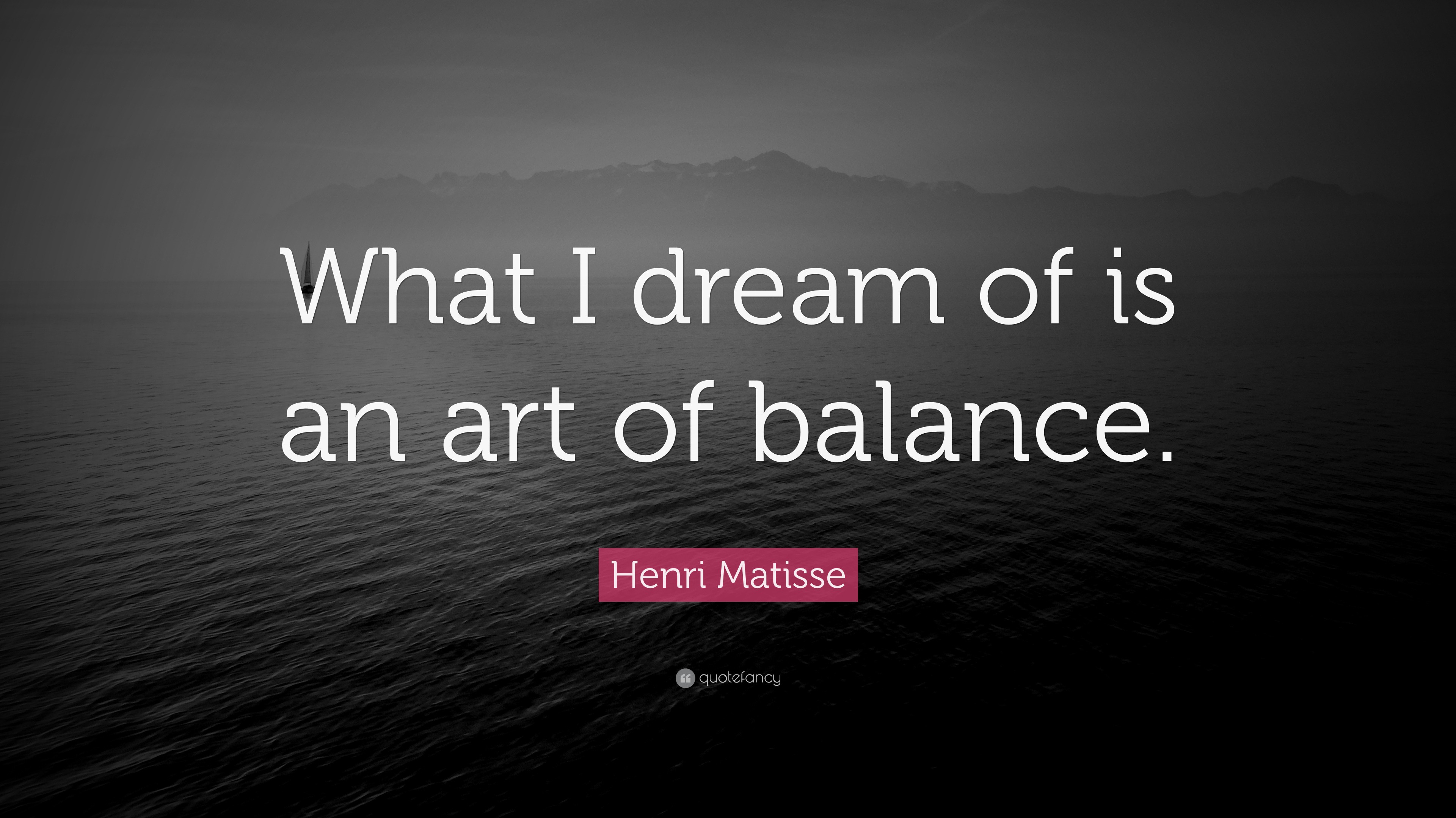 Henri Matisse Quote: “What I dream of is an art of balance.”