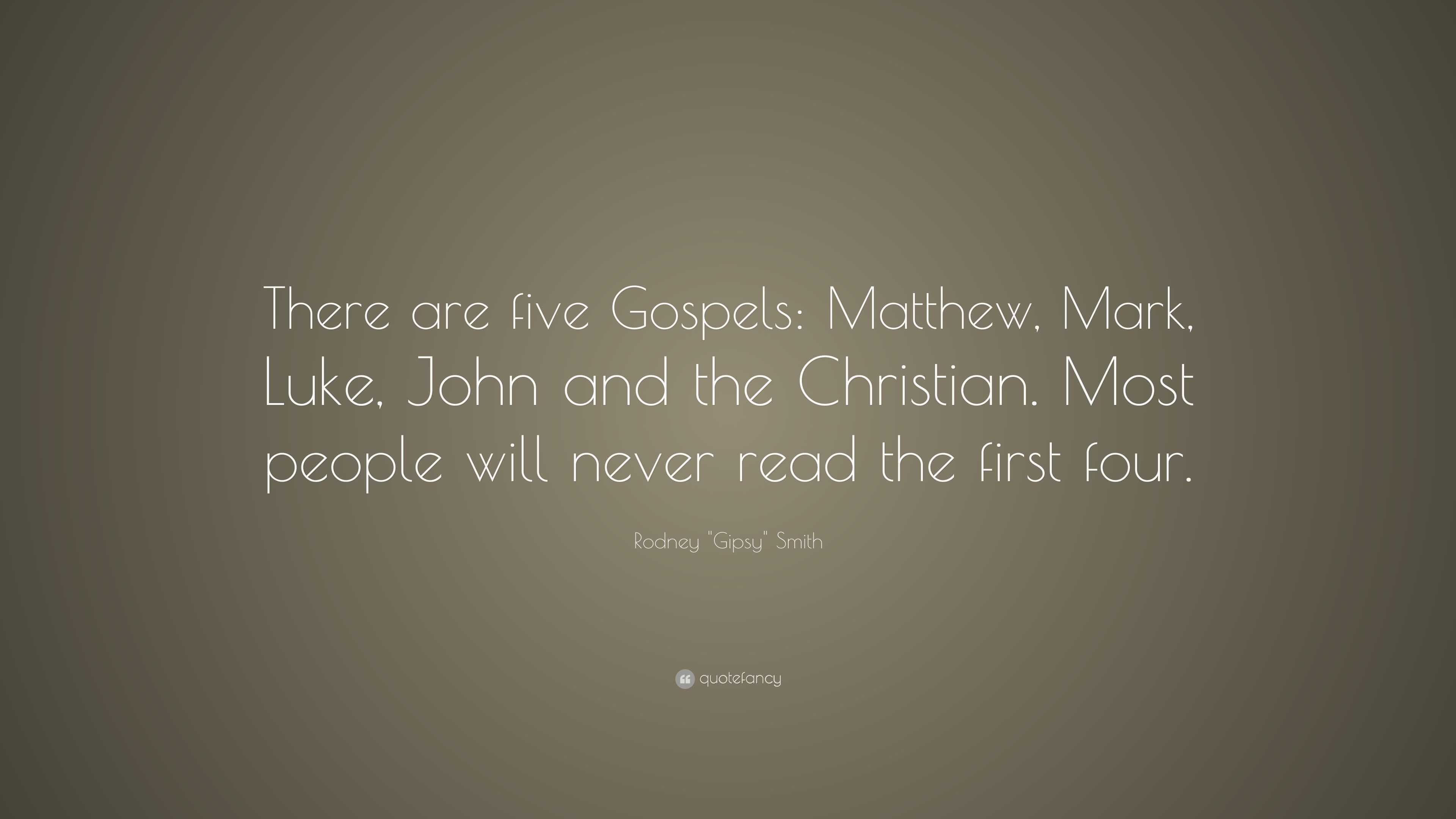Rodney "Gipsy" Smith Quote: “There are five Gospels: Matthew, Mark ...