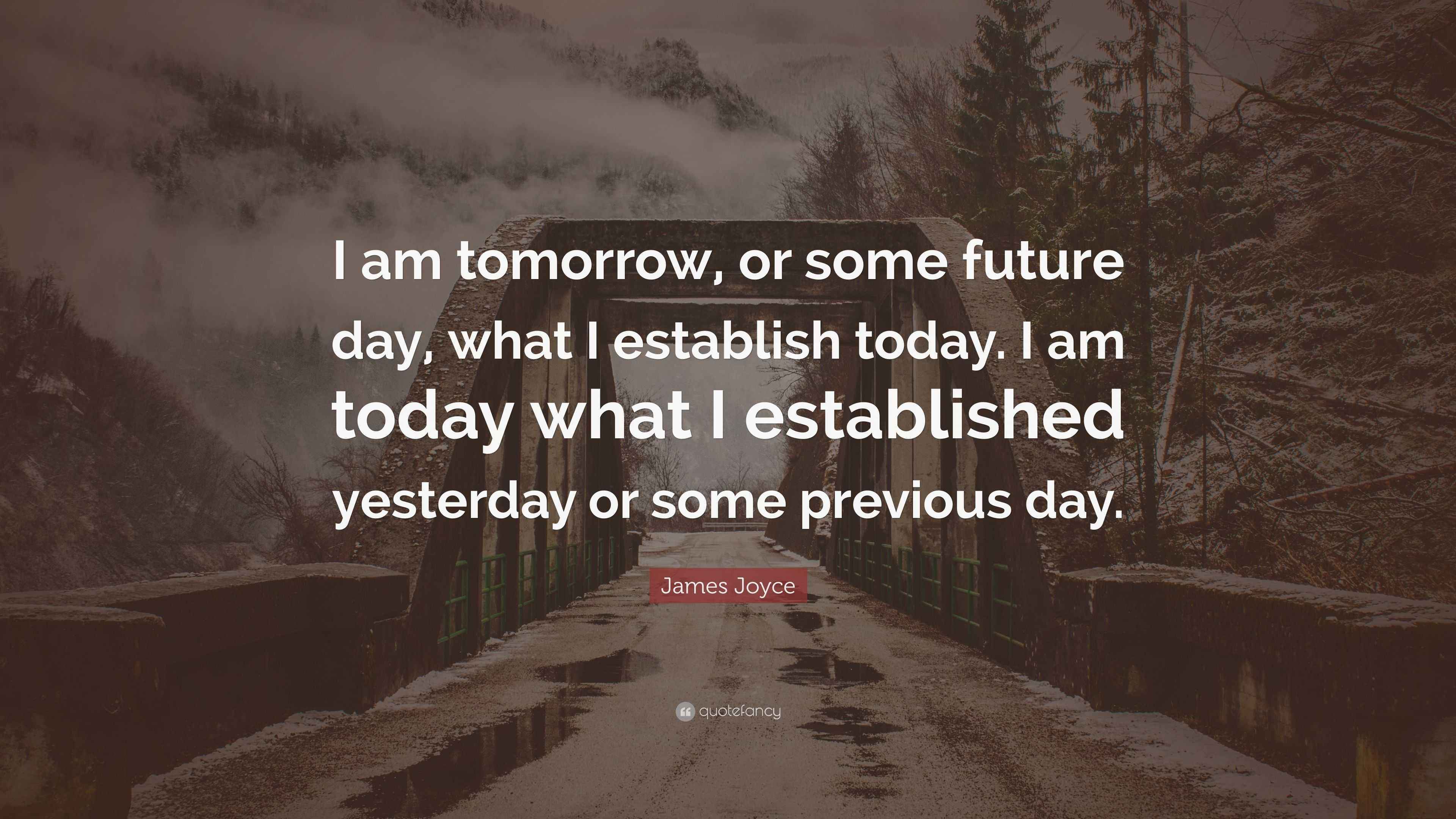 James Joyce Quote: “I am tomorrow, or some future day, what I establish ...