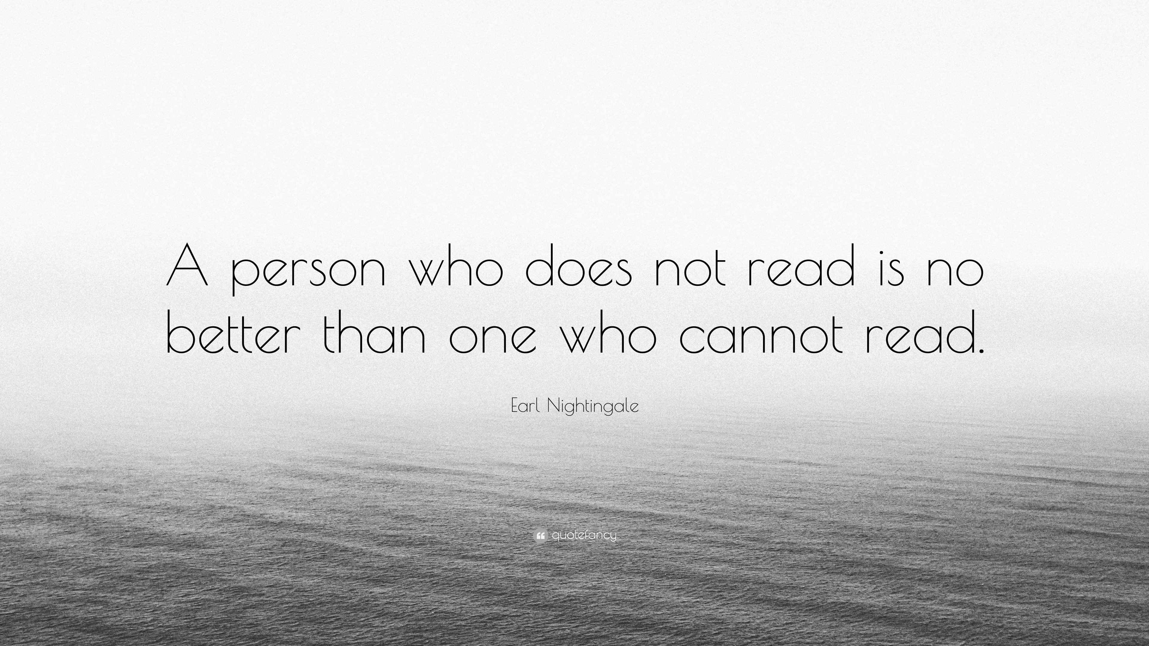 Earl Nightingale Quote: “A person who does not read is no better than ...