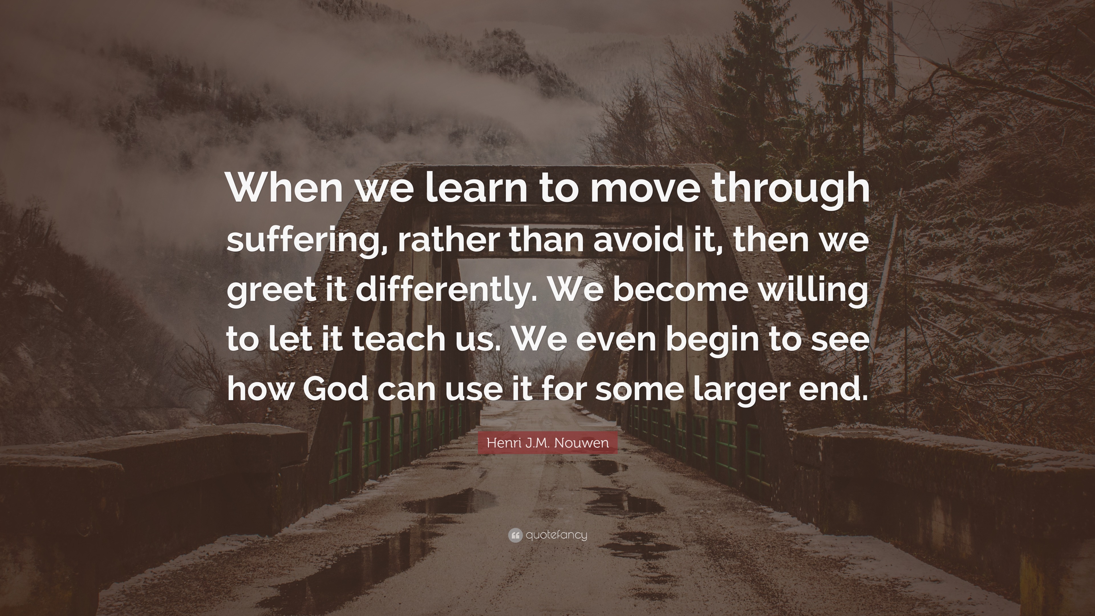 Henri J.M. Nouwen Quote: “When we learn to move through suffering ...