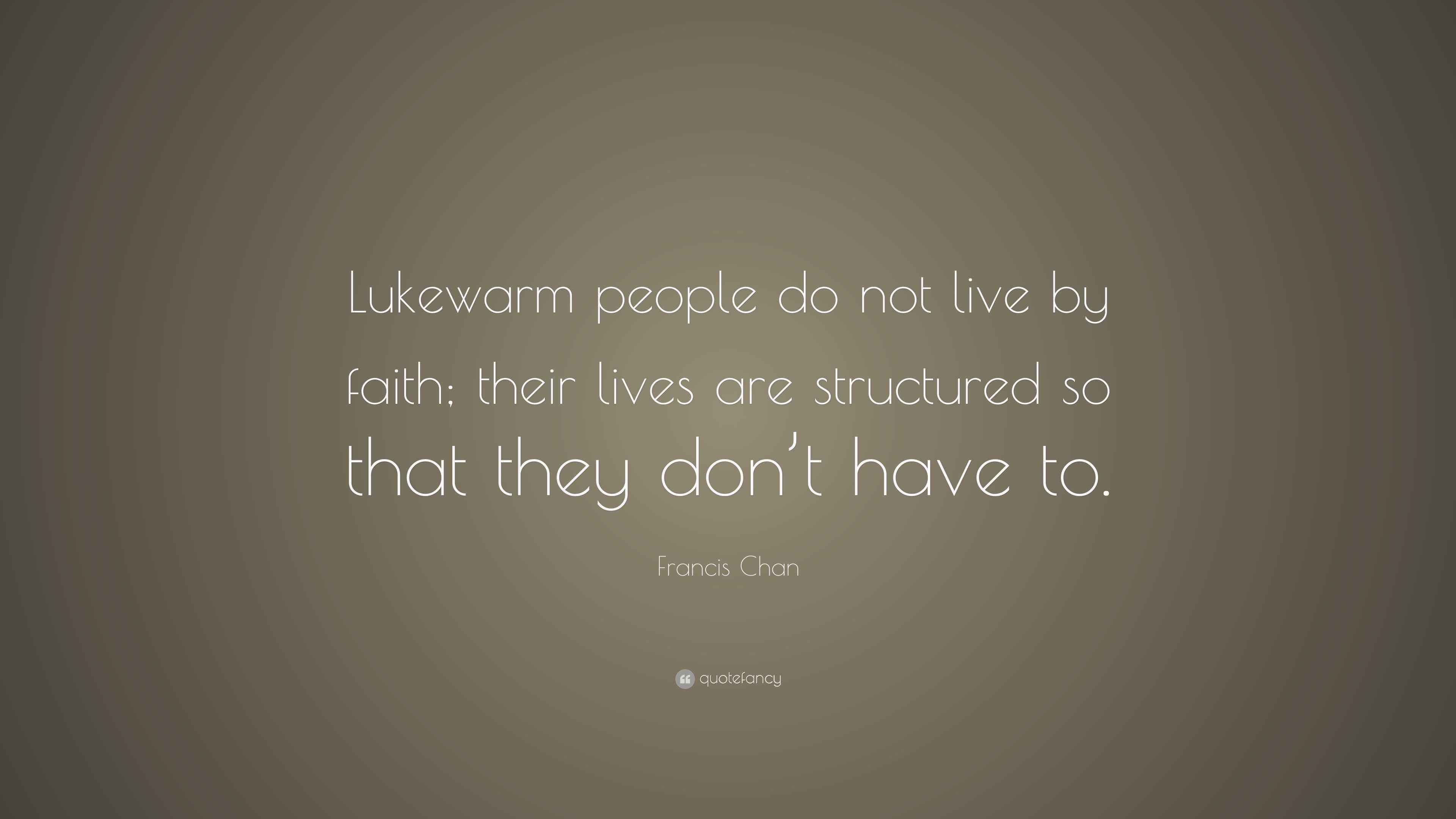 Francis Chan Quote: “Lukewarm people do not live by faith; their lives ...