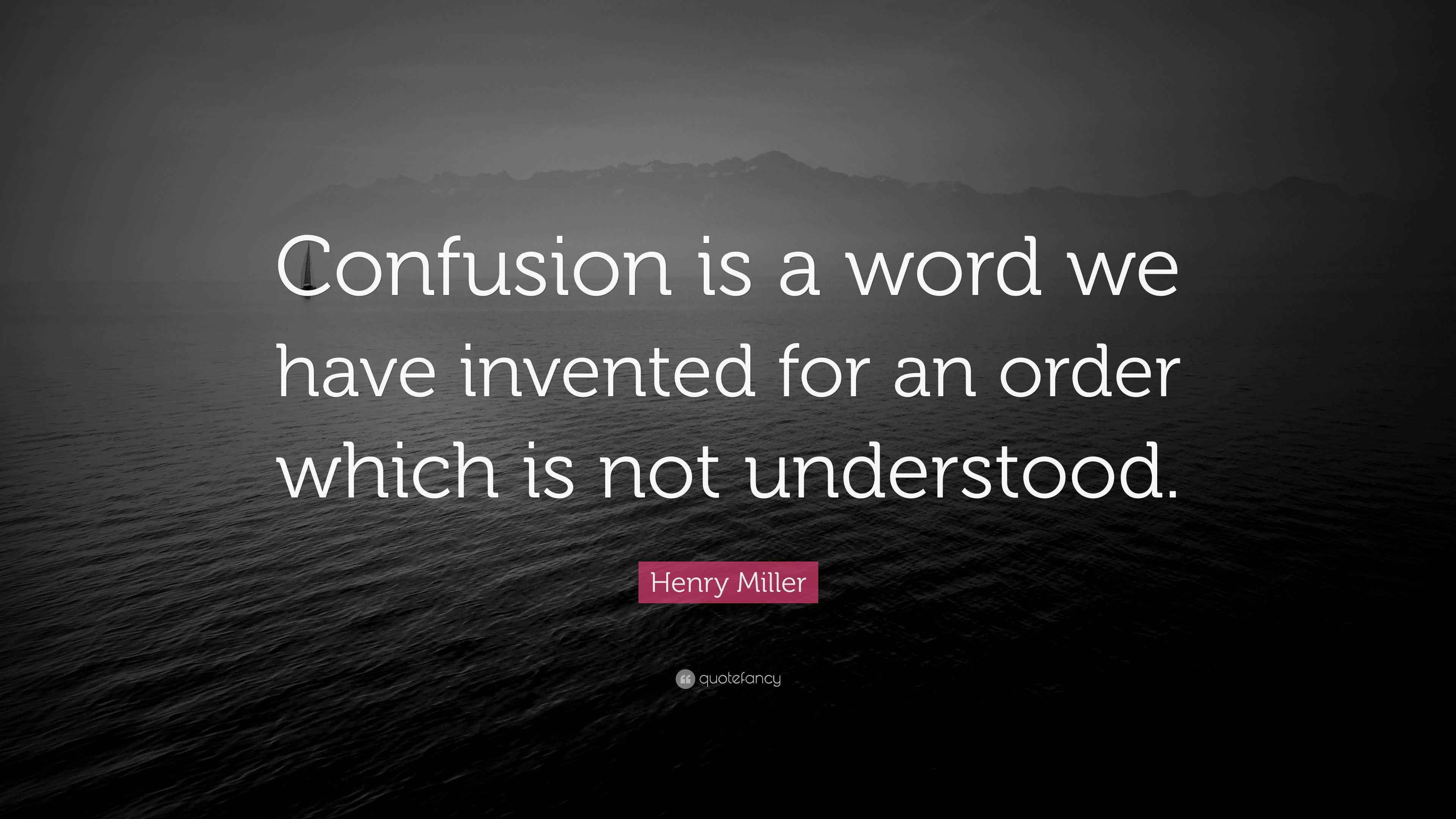 Henry Miller Quote: “Confusion is a word we have invented for an order ...