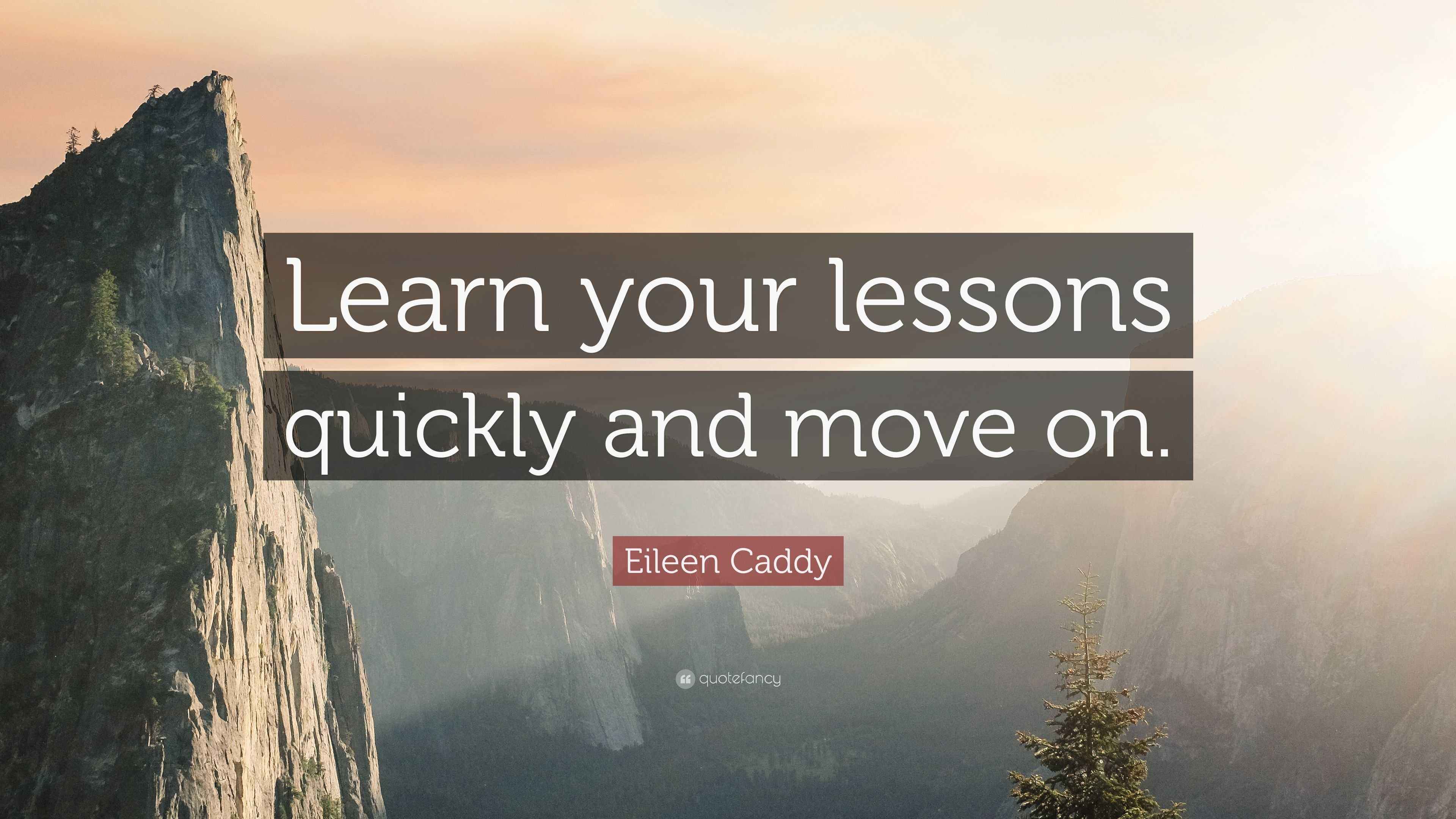 Eileen Caddy Quote: “Learn your lessons quickly and move on.”