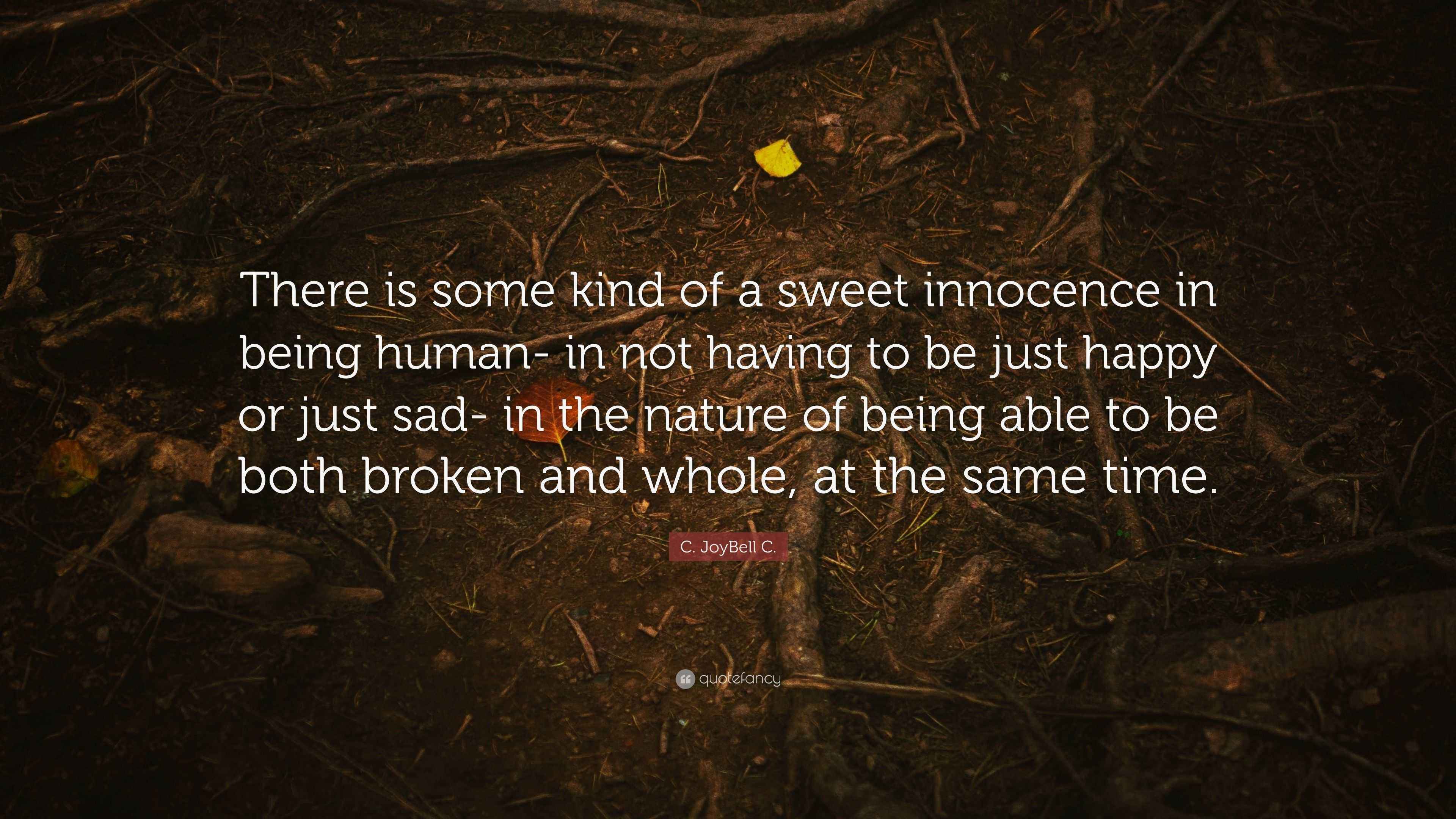 C. JoyBell C. Quote: “There is some kind of a sweet innocence in being ...