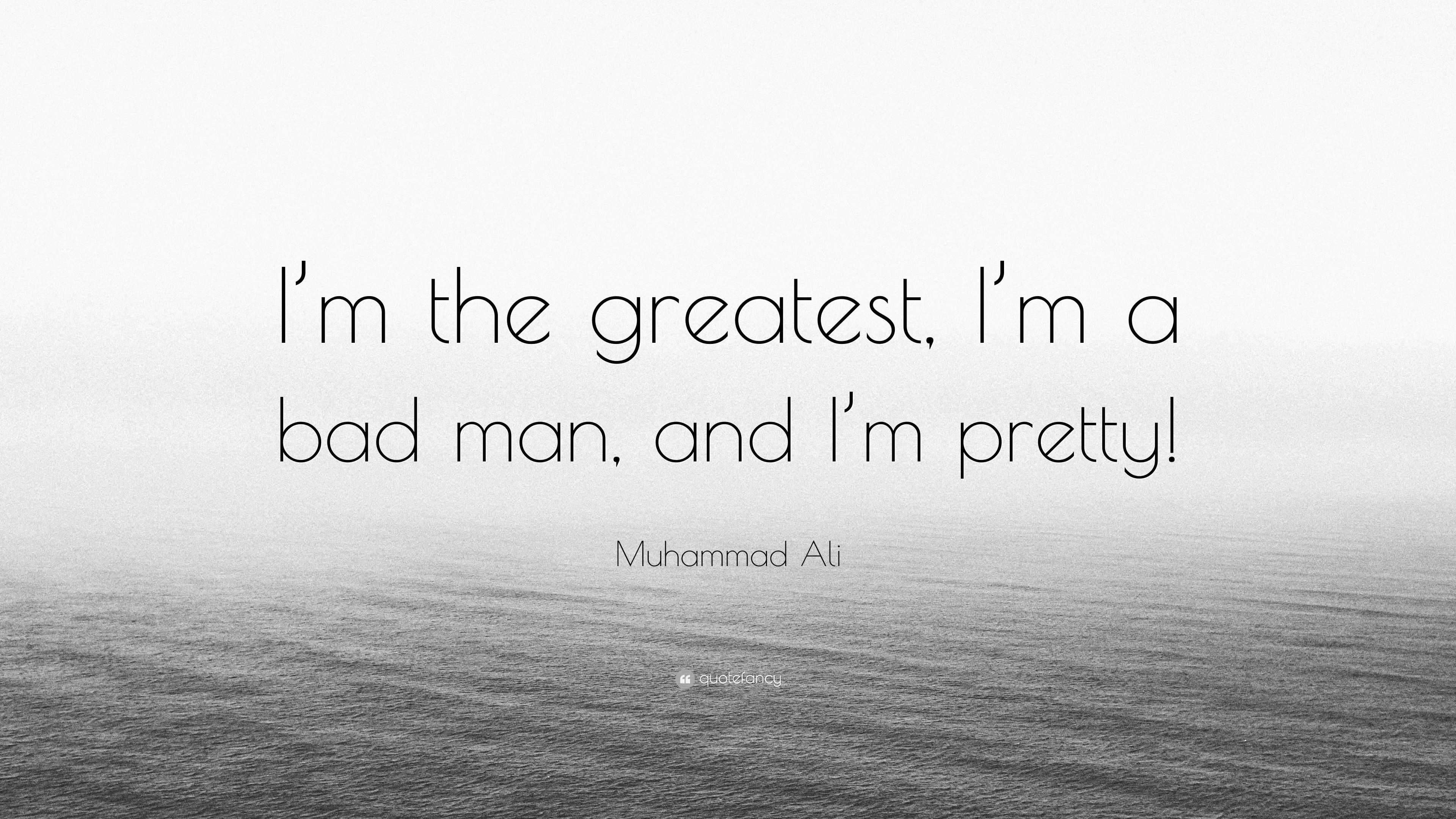Muhammad Ali Quote: “I’m the greatest, I’m a bad man, and I’m pretty!”