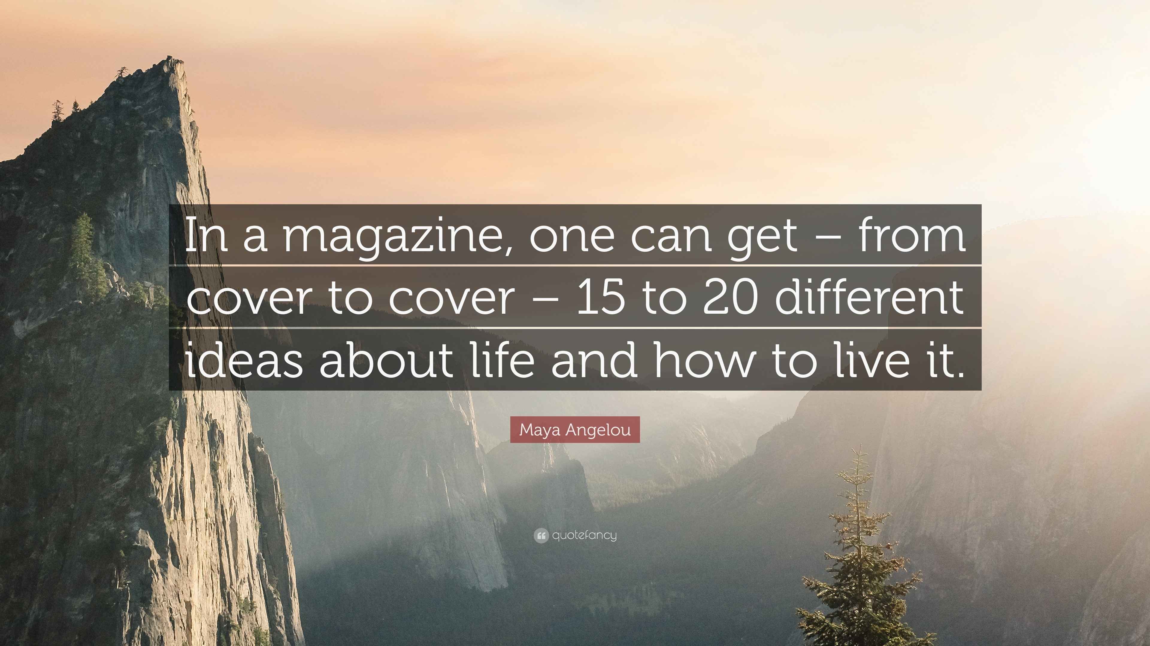 Maya Angelou Quote: “In a magazine, one can get – from cover to cover ...