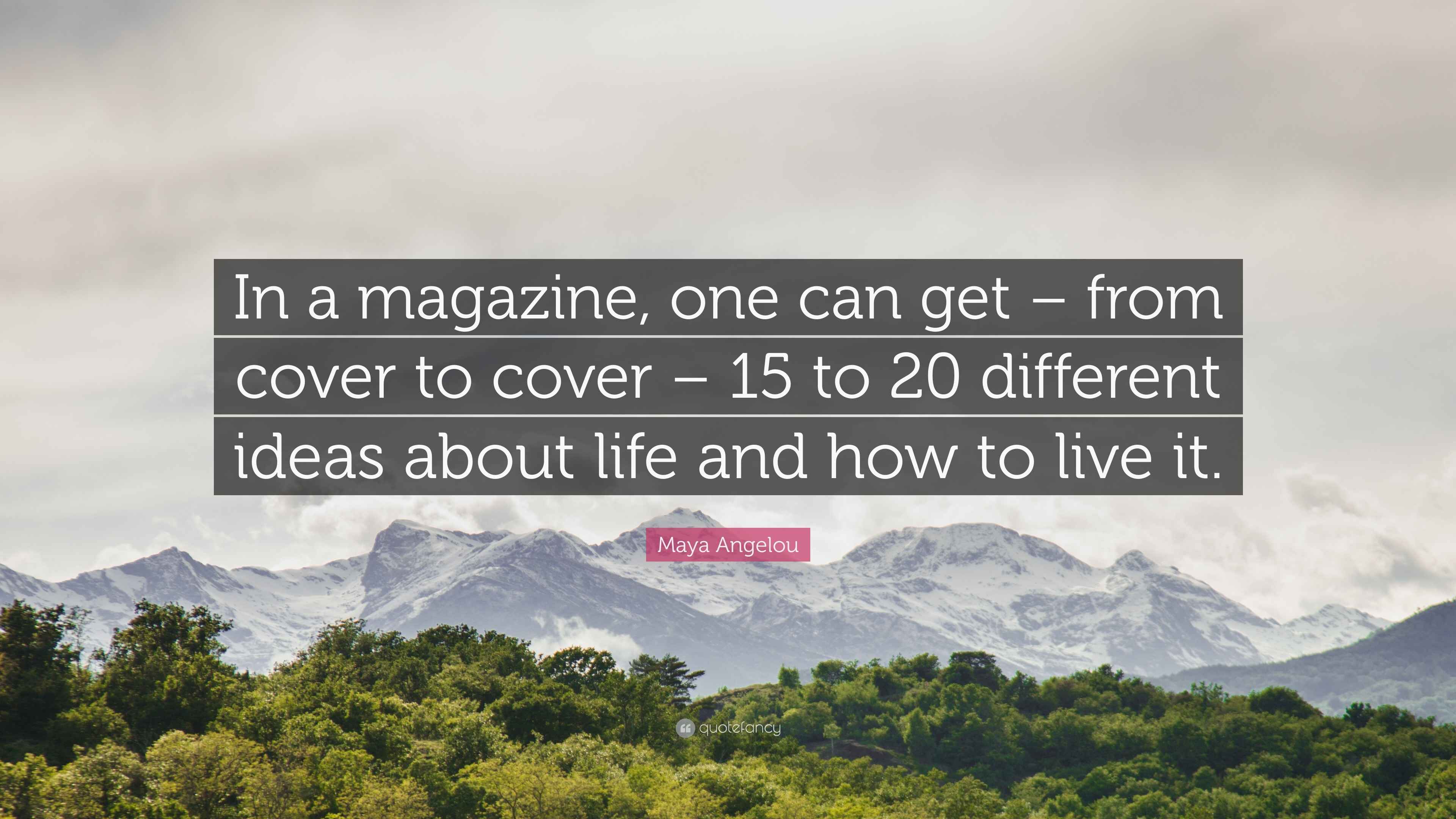 Maya Angelou Quote: “In a magazine, one can get – from cover to cover ...