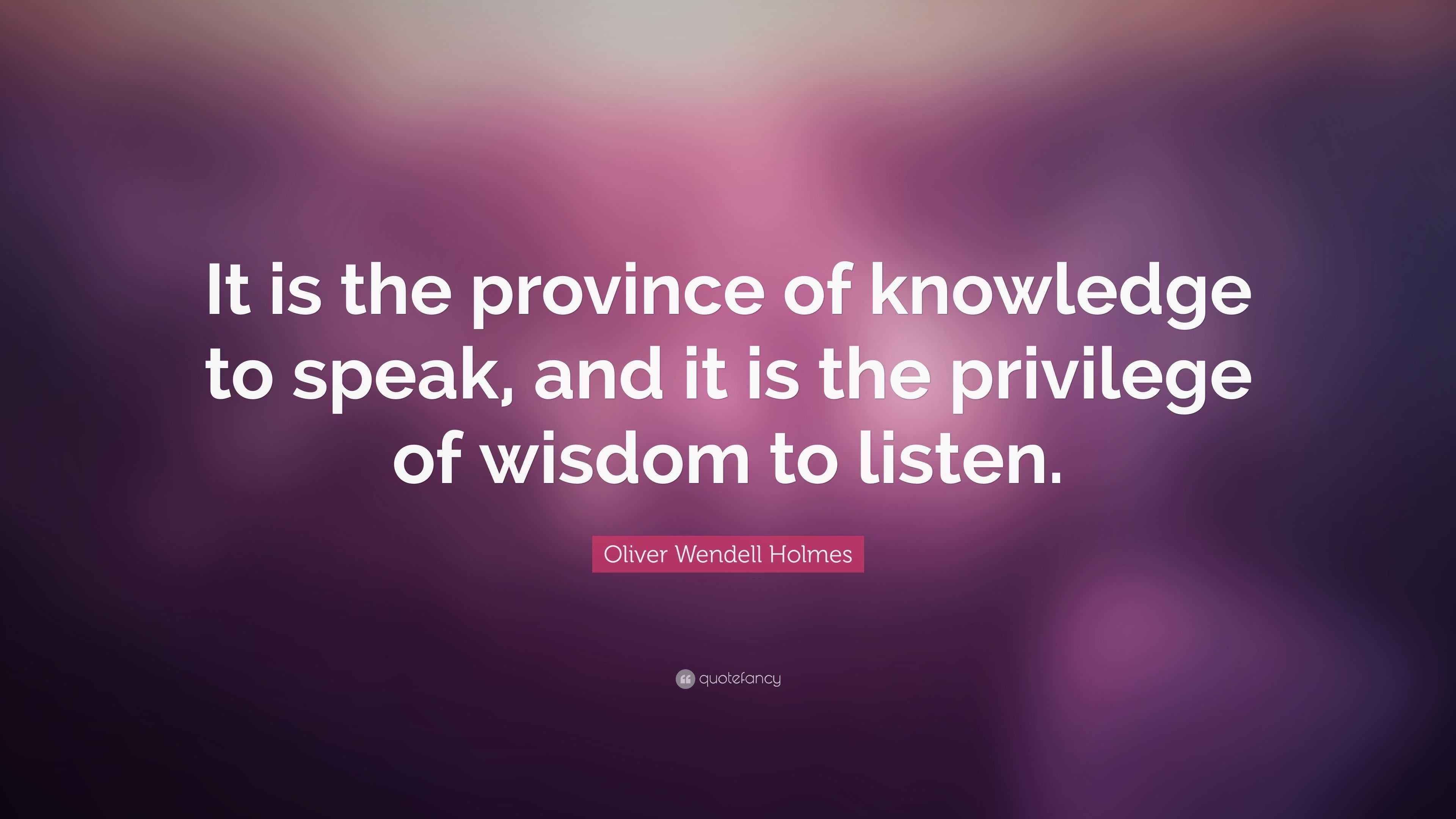 Oliver Wendell Holmes Quote: “It is the province of knowledge to speak ...